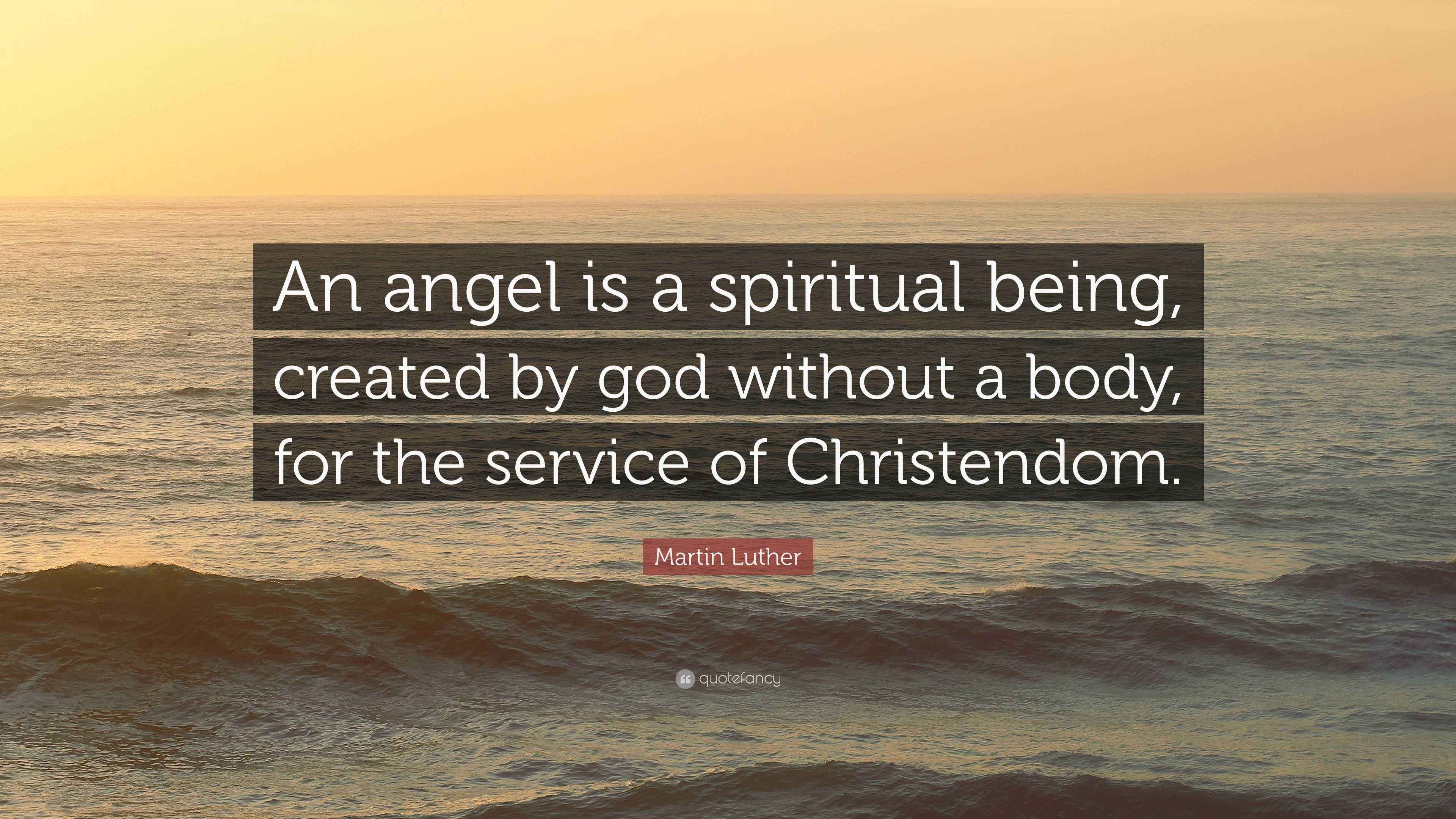Martin Luther Quote: “An angel is a spiritual being, created by god ...
