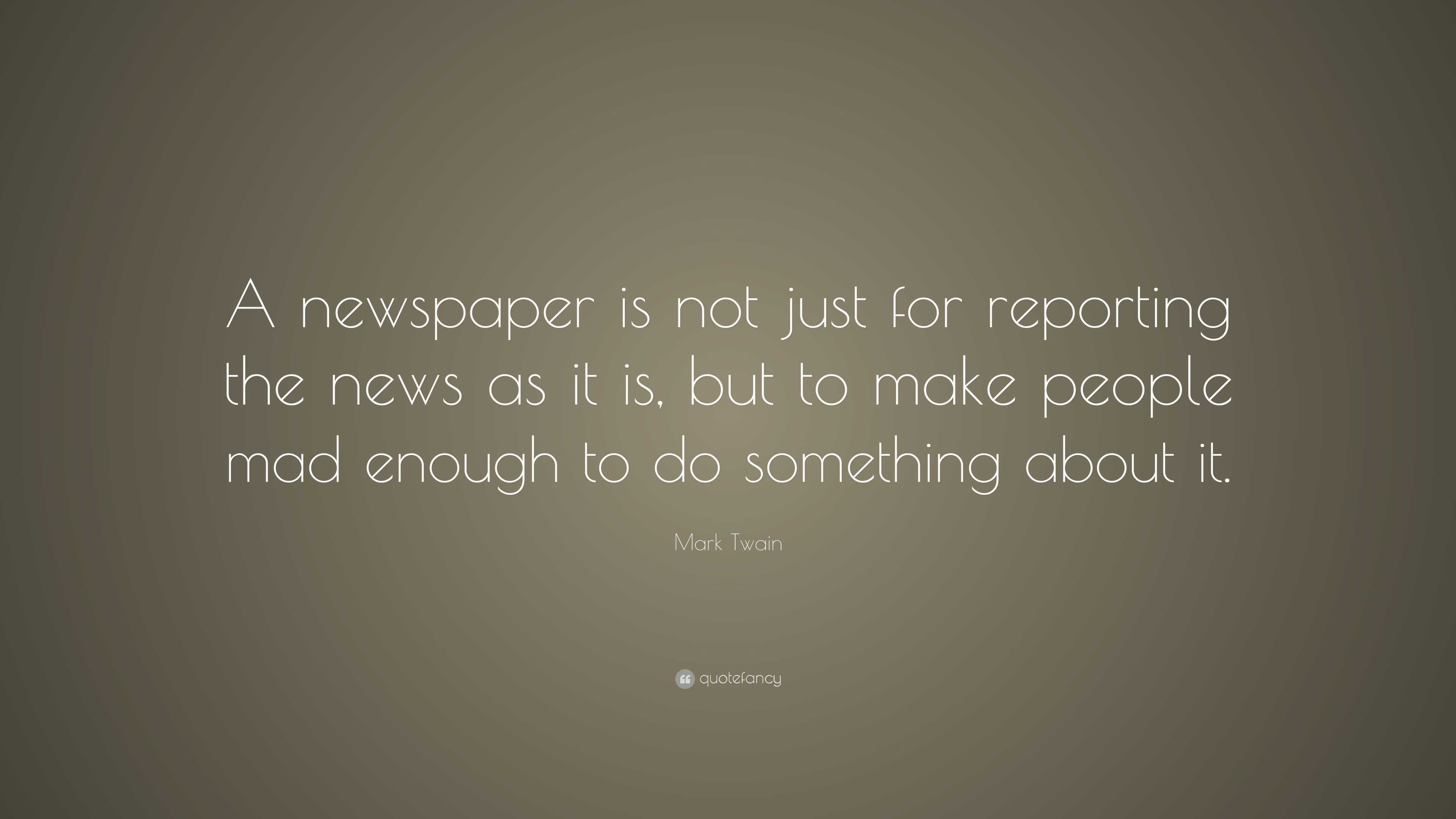 Mark Twain Quote: “A newspaper is not just for reporting the news as it ...