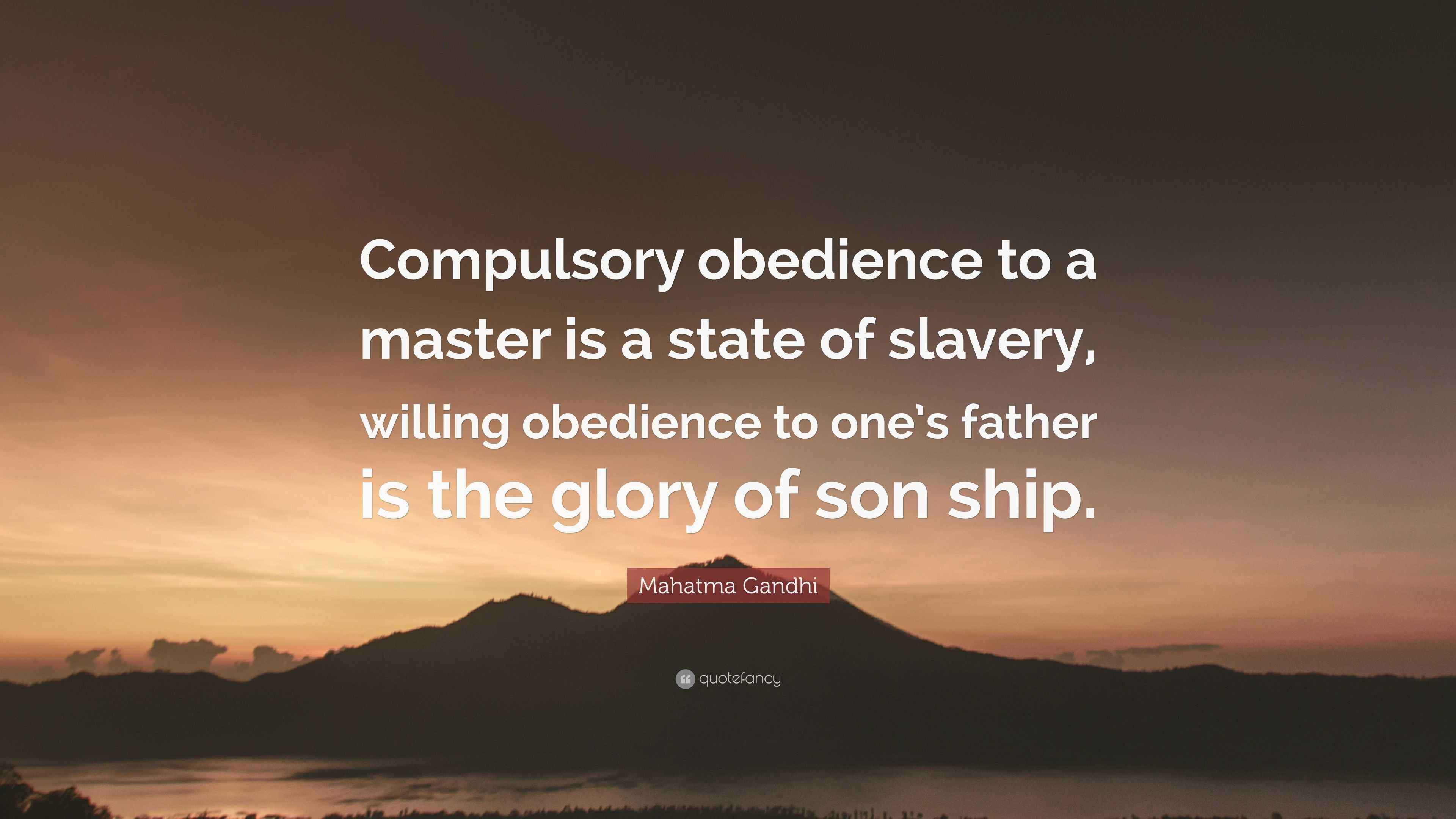 Mahatma Gandhi Quote: “Compulsory obedience to a master is a state of ...