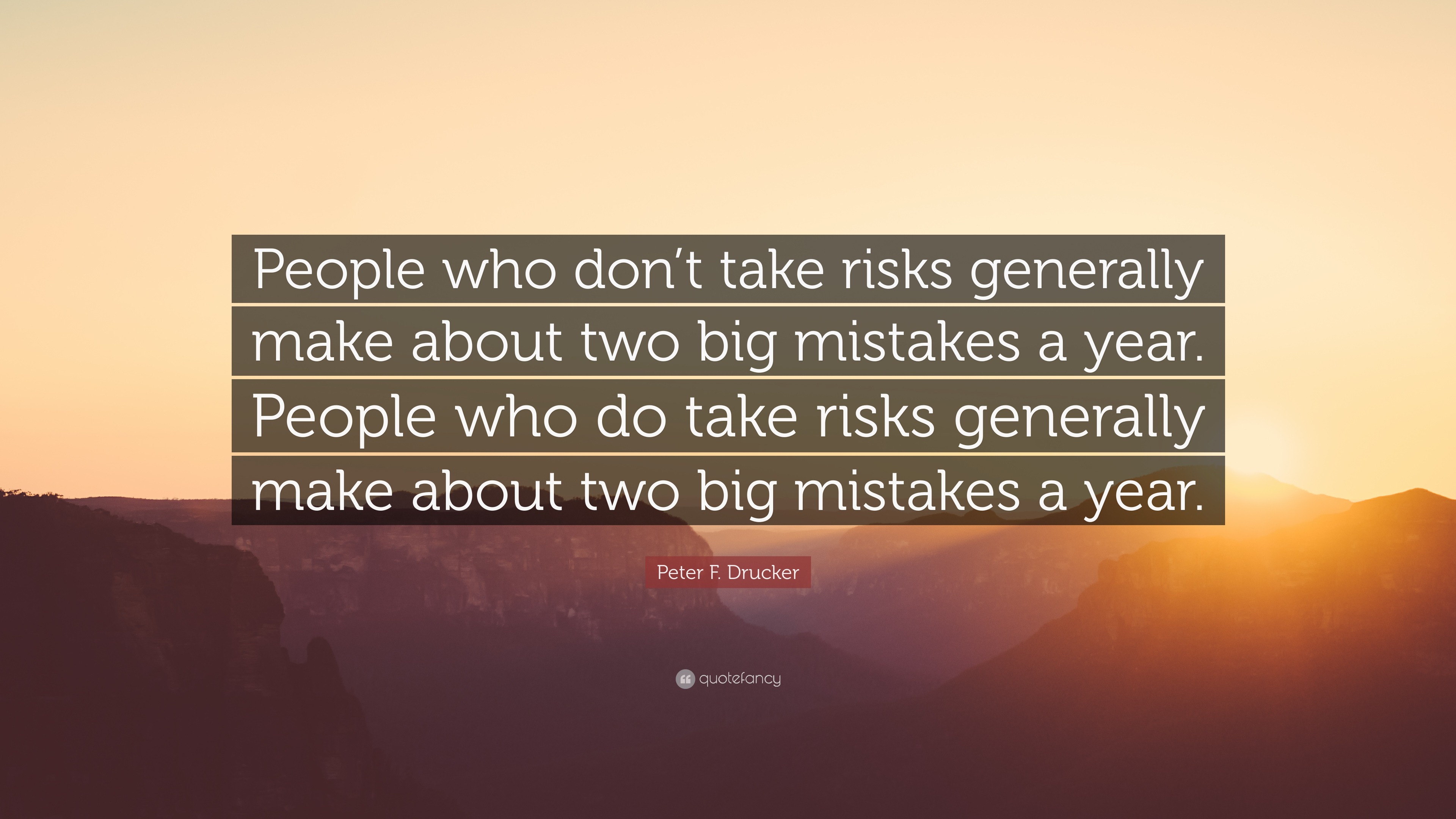 Peter F. Drucker Quote: “People who don’t take risks generally make ...