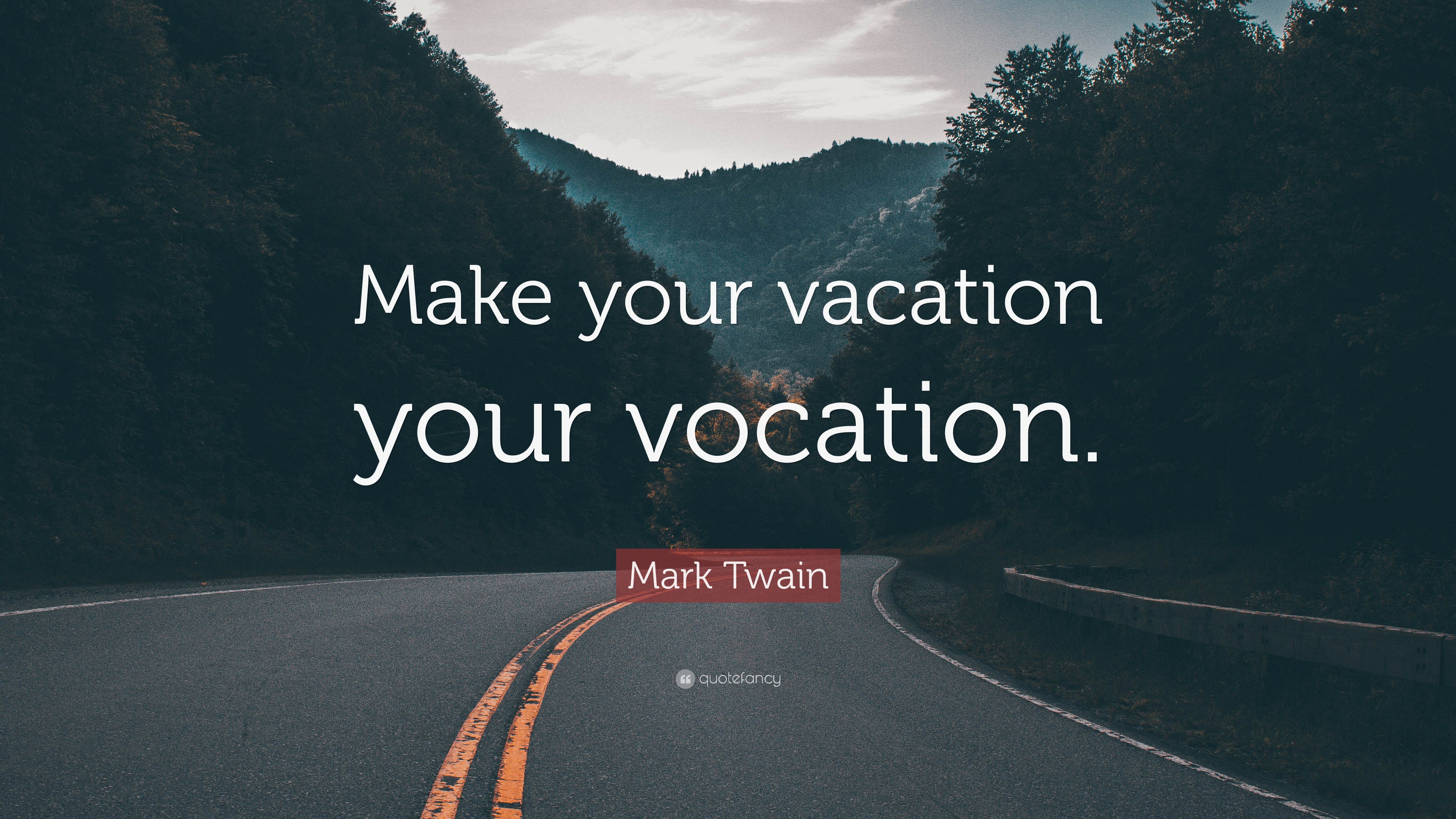 Mark Twain Quote: “Make your vacation your vocation.”