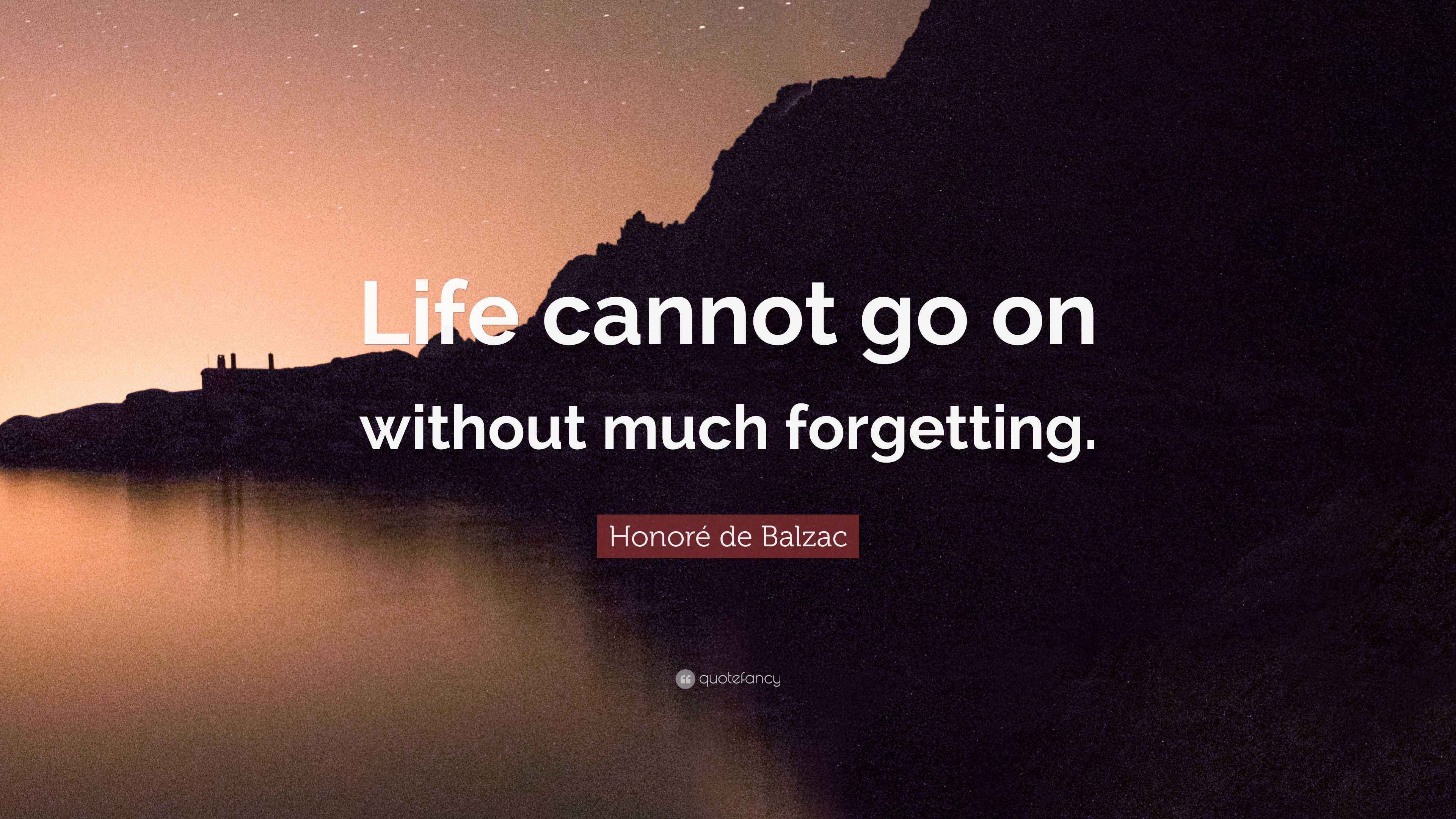 Honoré de Balzac Quote: “Life cannot go on without much forgetting.”