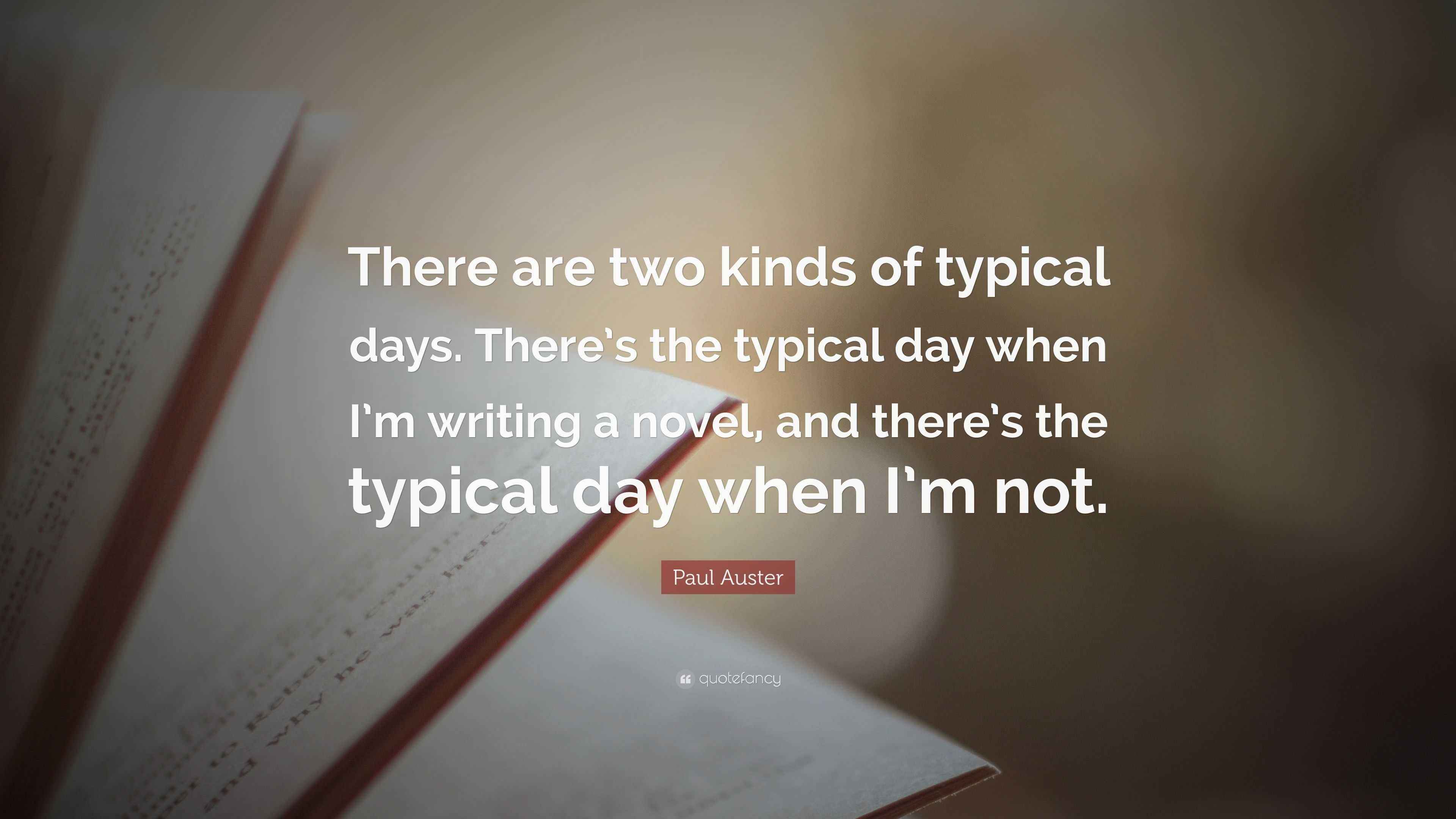 Paul Auster Quote: “There are two kinds of typical days. There’s the ...