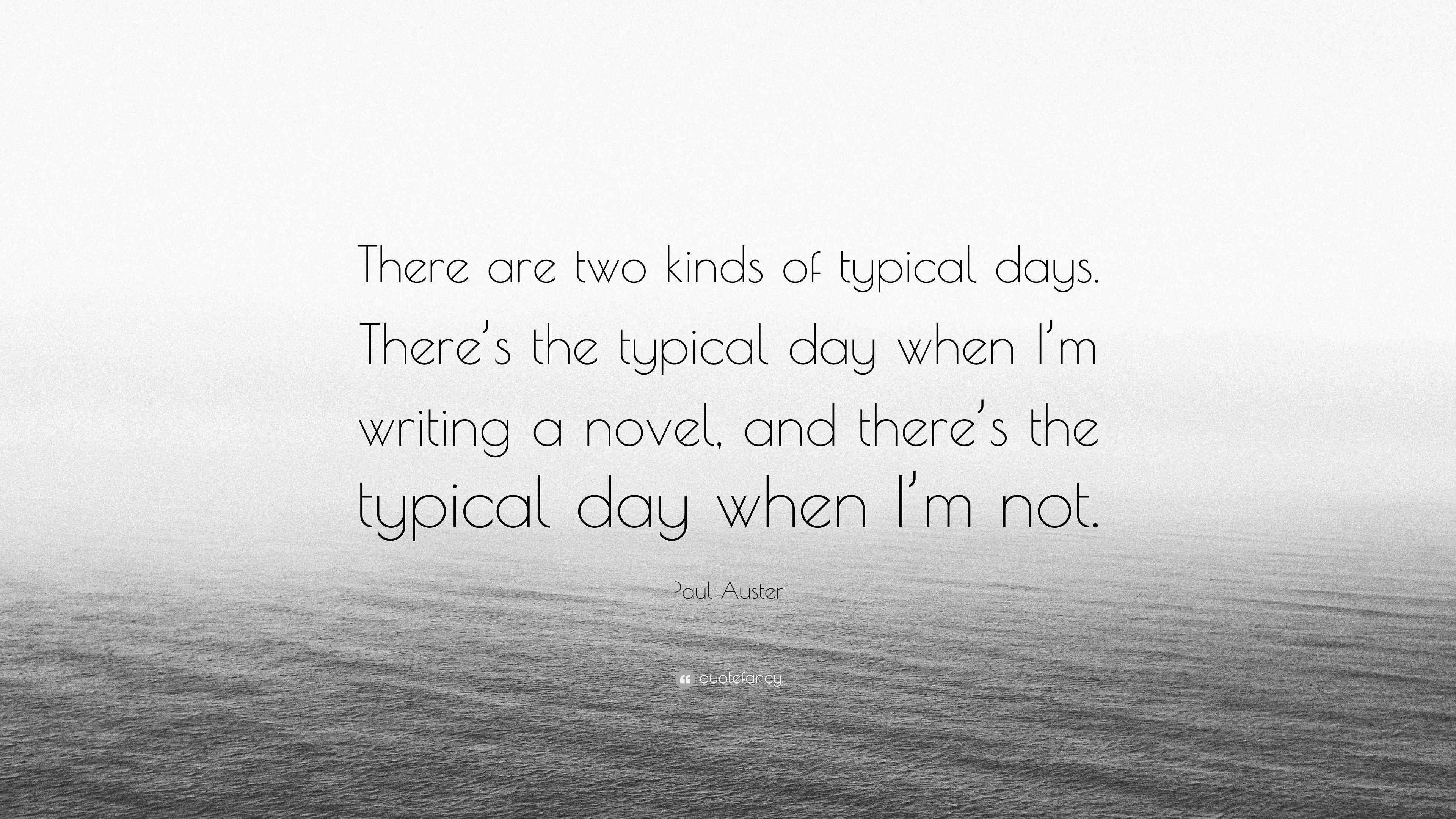 Paul Auster Quote: “There are two kinds of typical days. There’s the ...