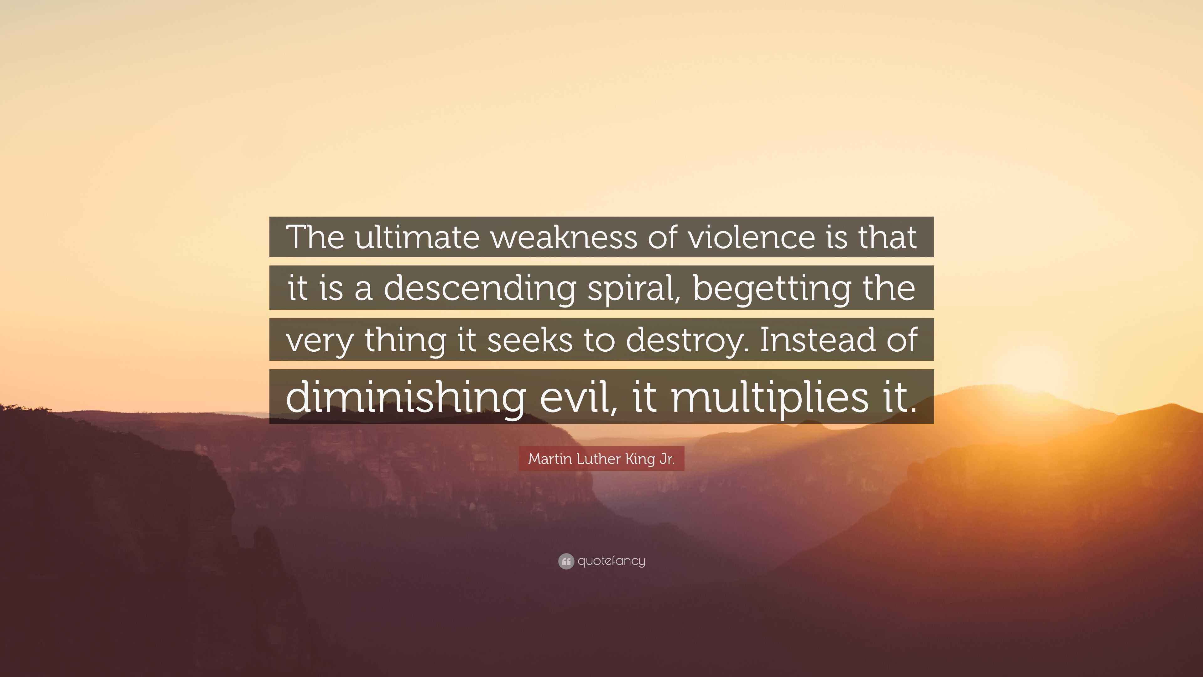 Martin Luther King Jr. Quote: “The ultimate weakness of violence is ...