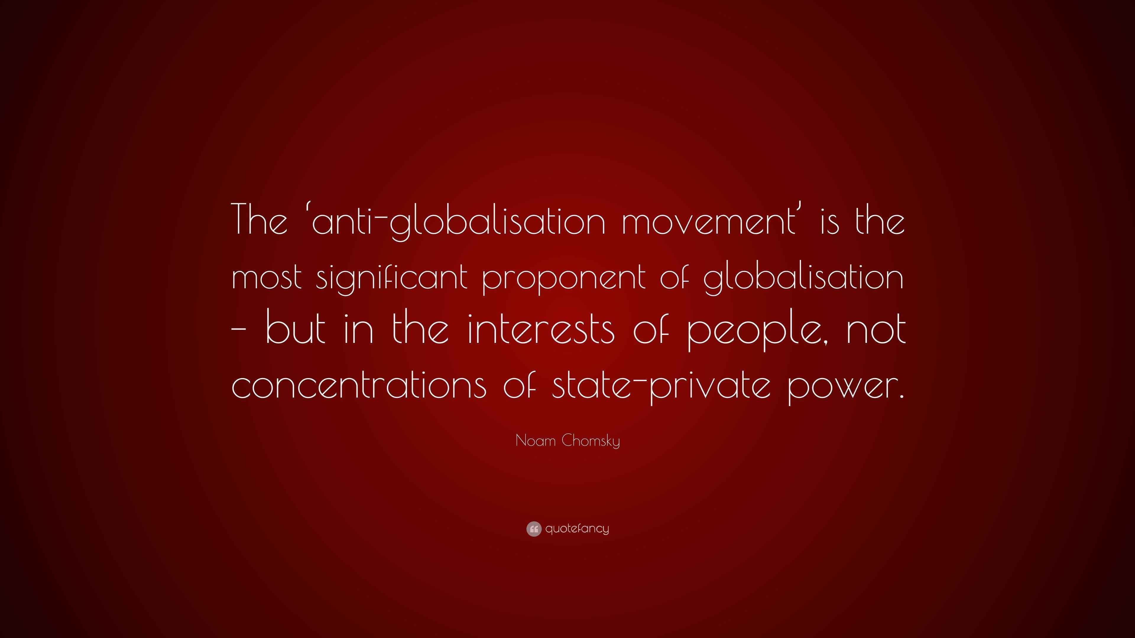 Noam Chomsky Quote: “The ‘anti-globalisation movement’ is the most ...