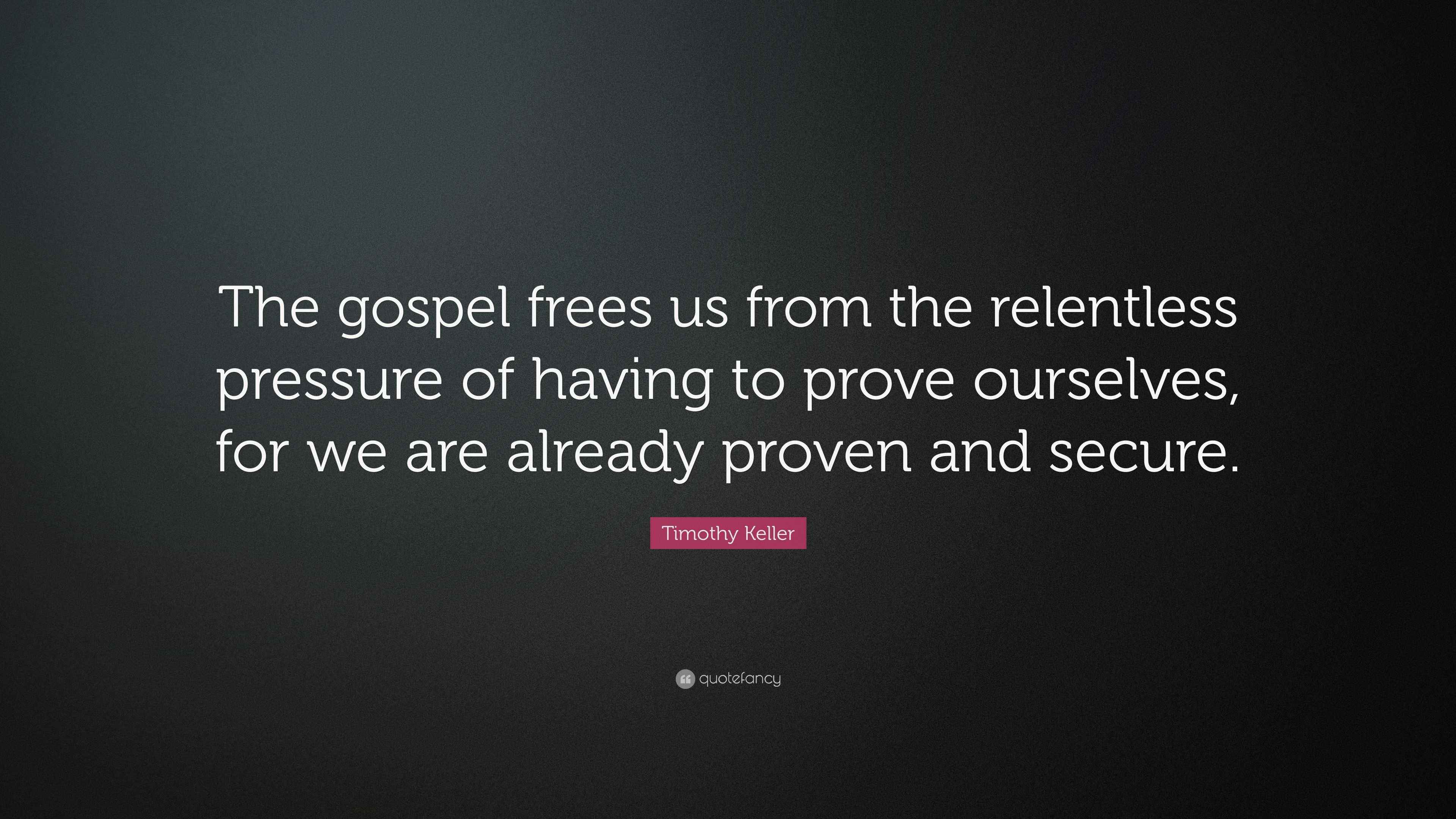 Timothy Keller Quote: “The gospel frees us from the relentless pressure ...