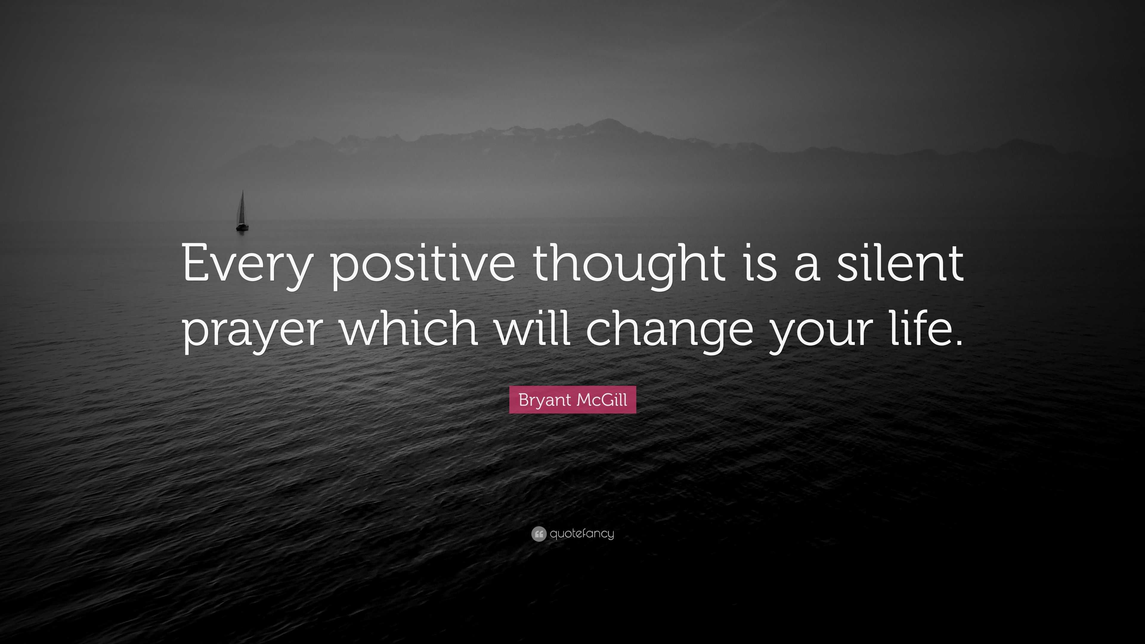 Bryant McGill Quote: “Every positive thought is a silent prayer which ...