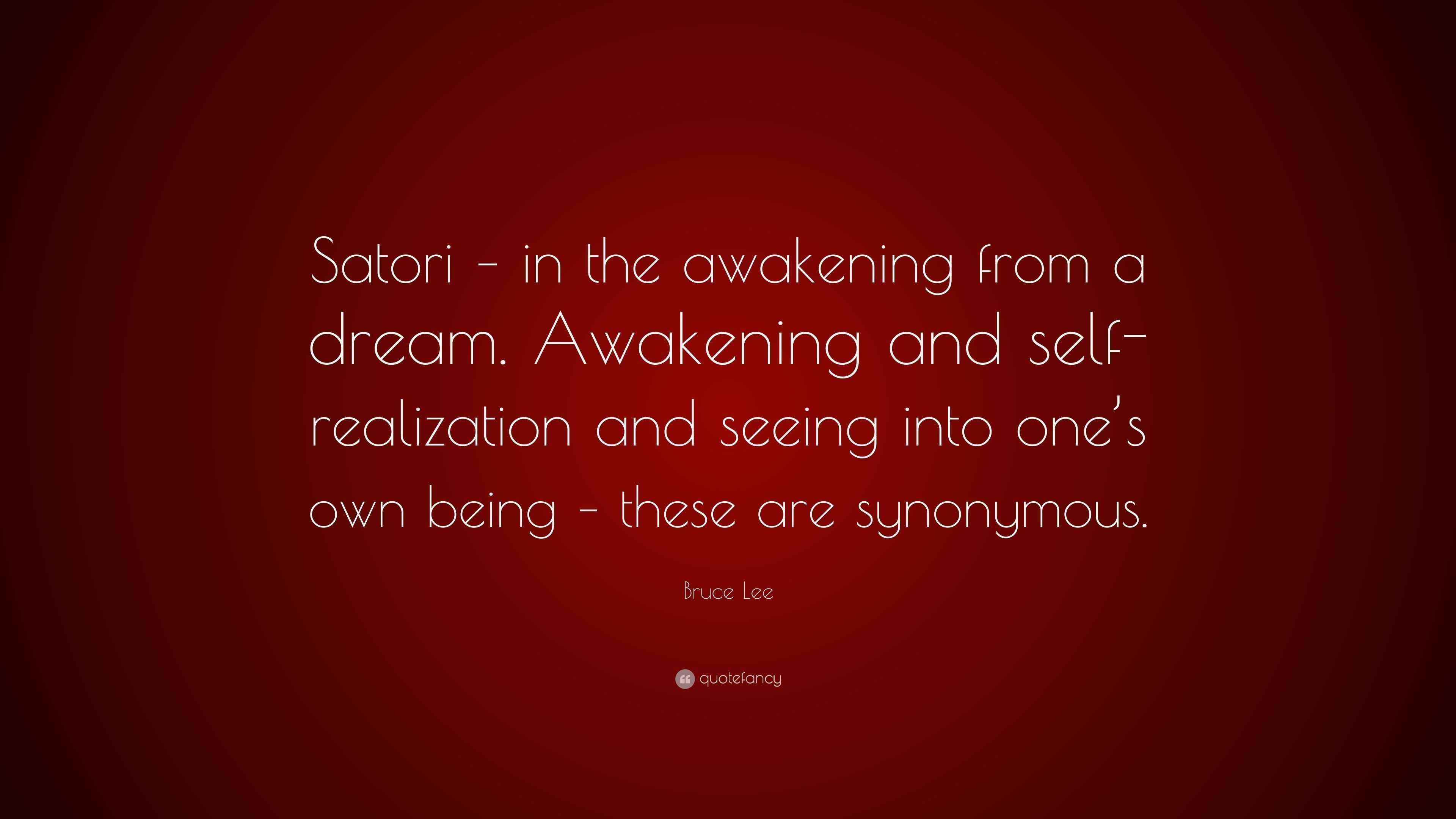 Bruce Lee Quote: “Satori – in the awakening from a dream. Awakening and ...