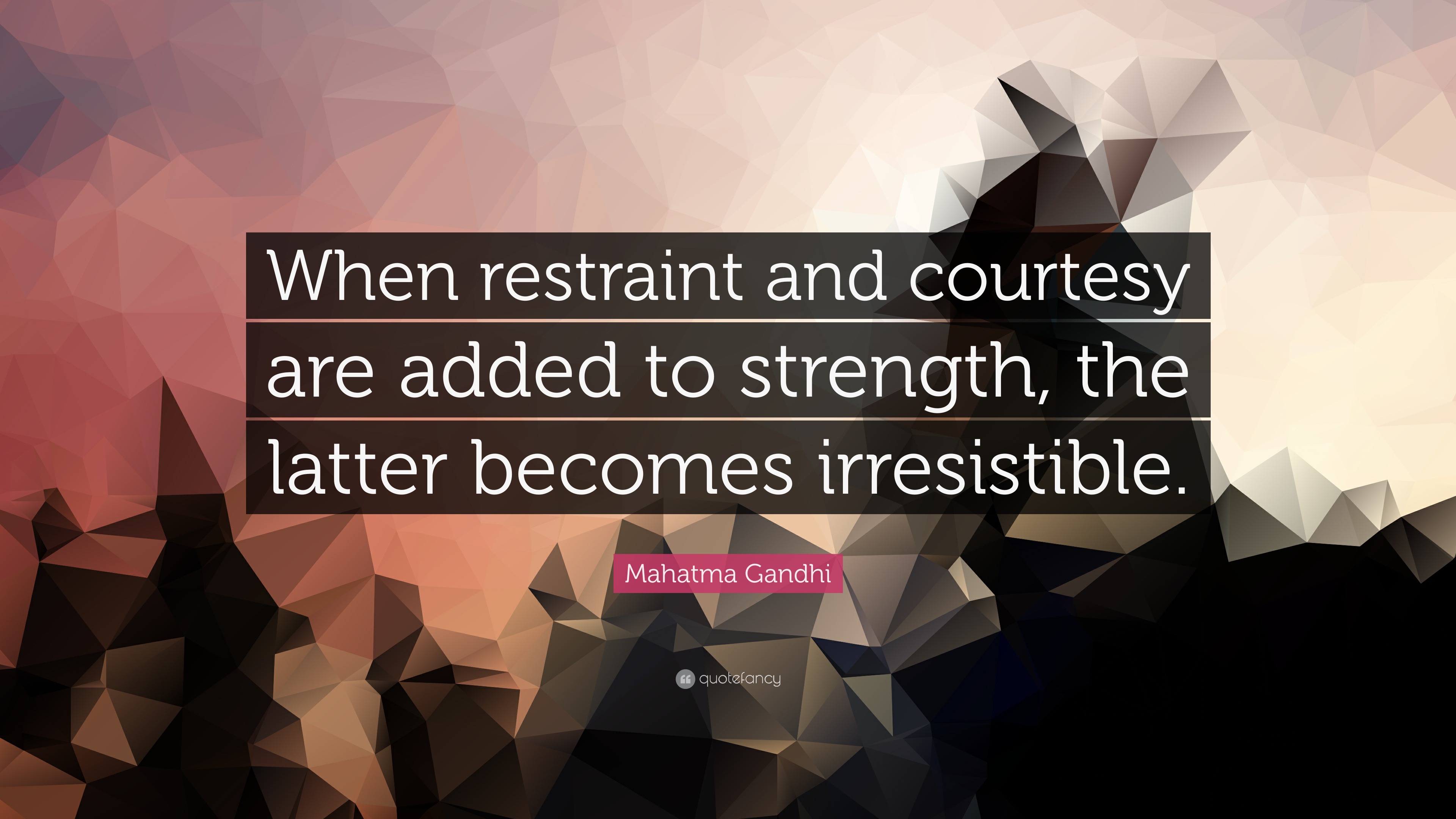 Mahatma Gandhi Quote: “When restraint and courtesy are added to ...