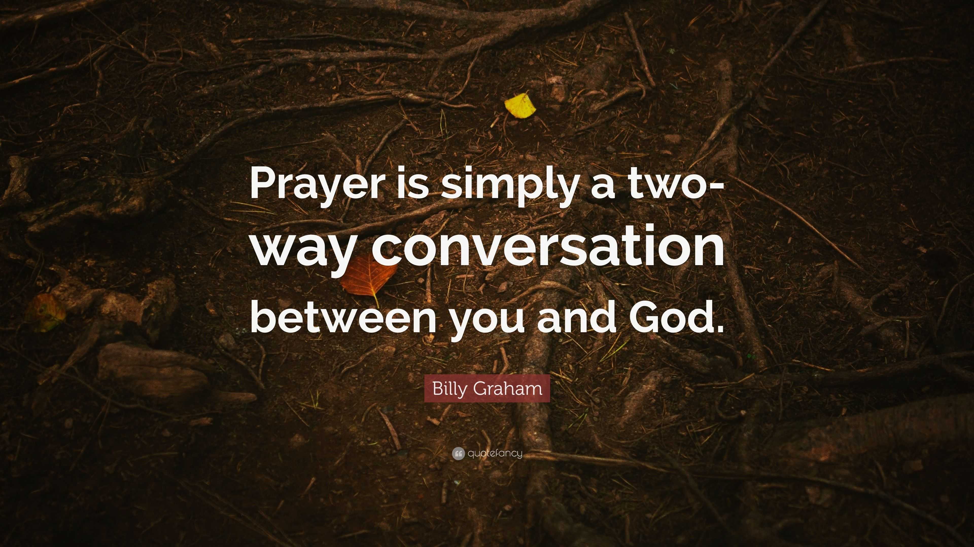 Billy Graham Quote: “Prayer is simply a two-way conversation between ...