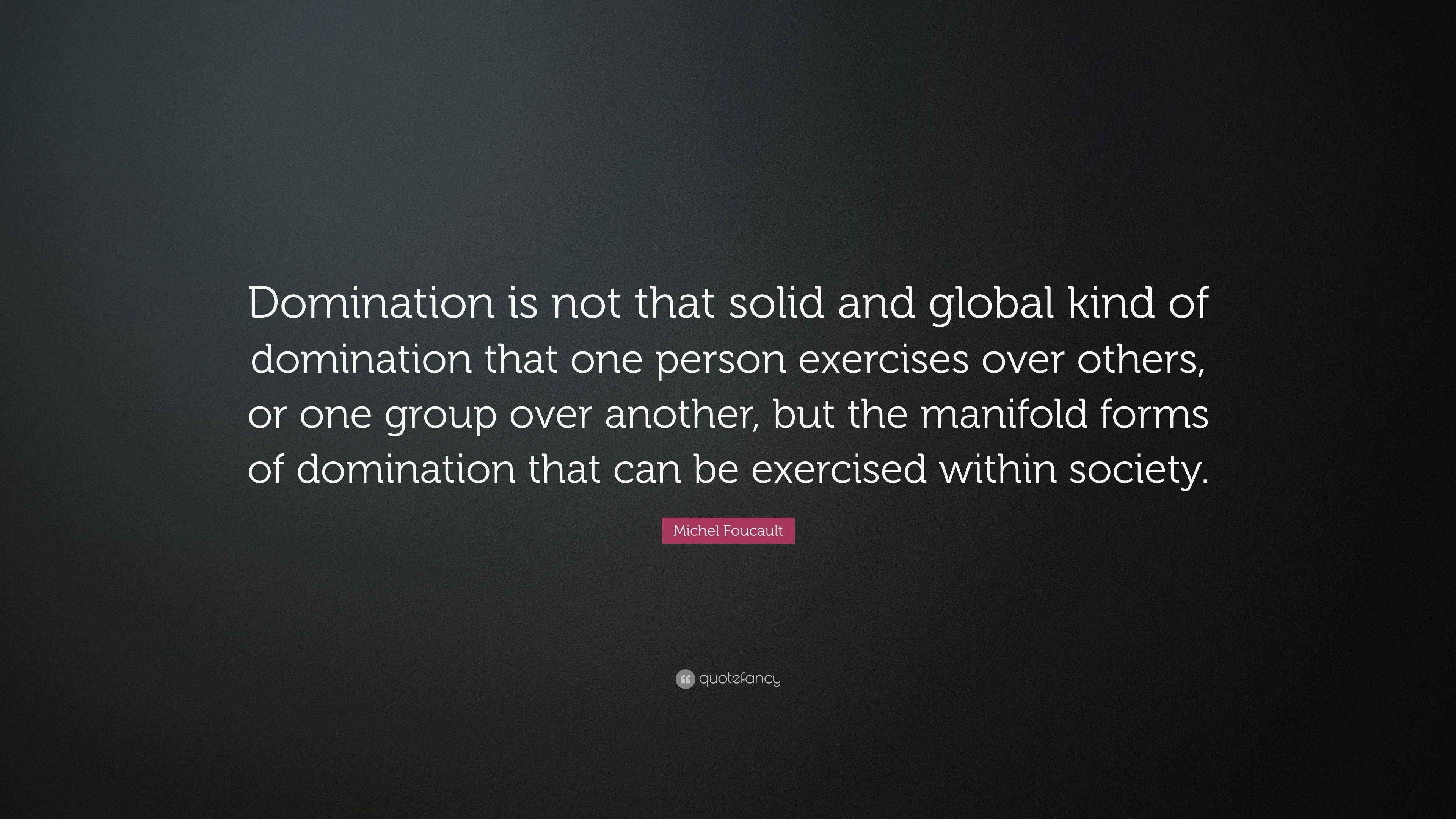 Michel Foucault Quote: “Domination is not that solid and global kind of ...