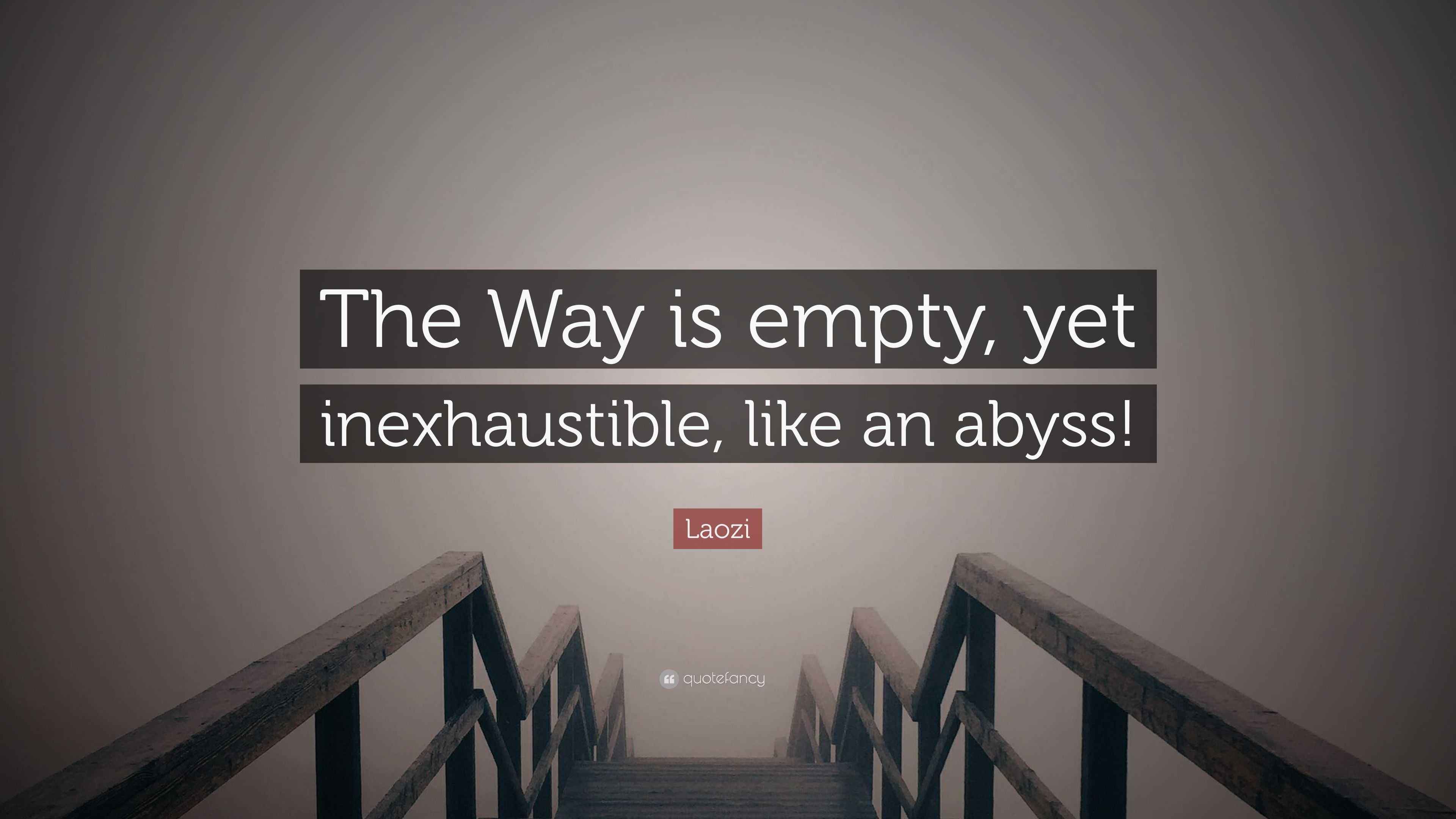 Laozi Quote: “The Way is empty, yet inexhaustible, like an abyss!”