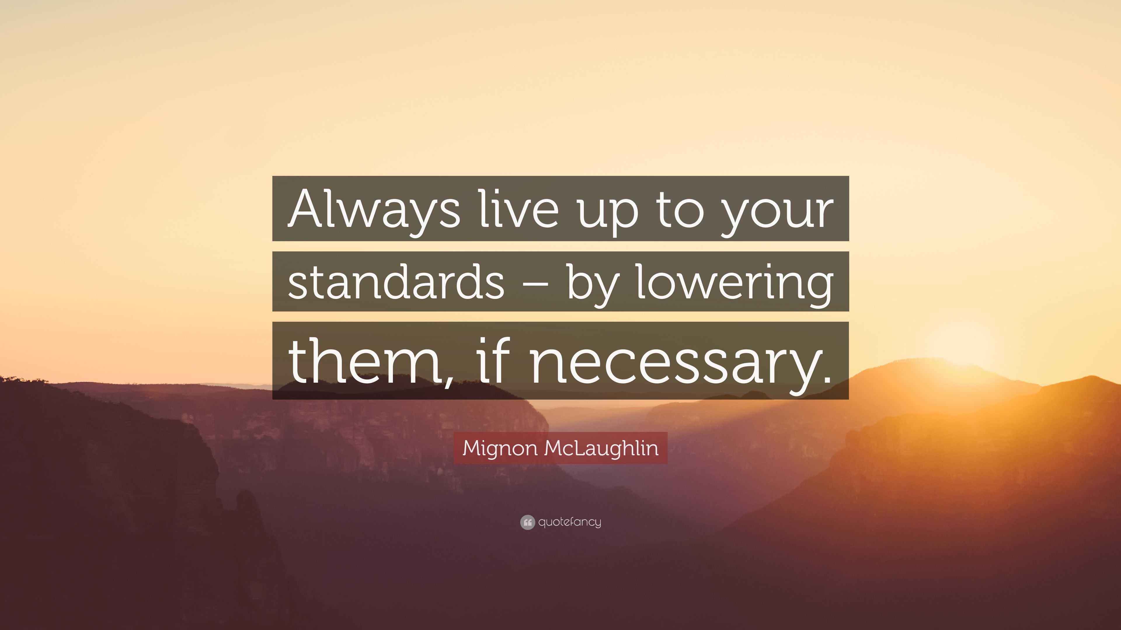 Mignon McLaughlin Quote: “Always live up to your standards – by ...