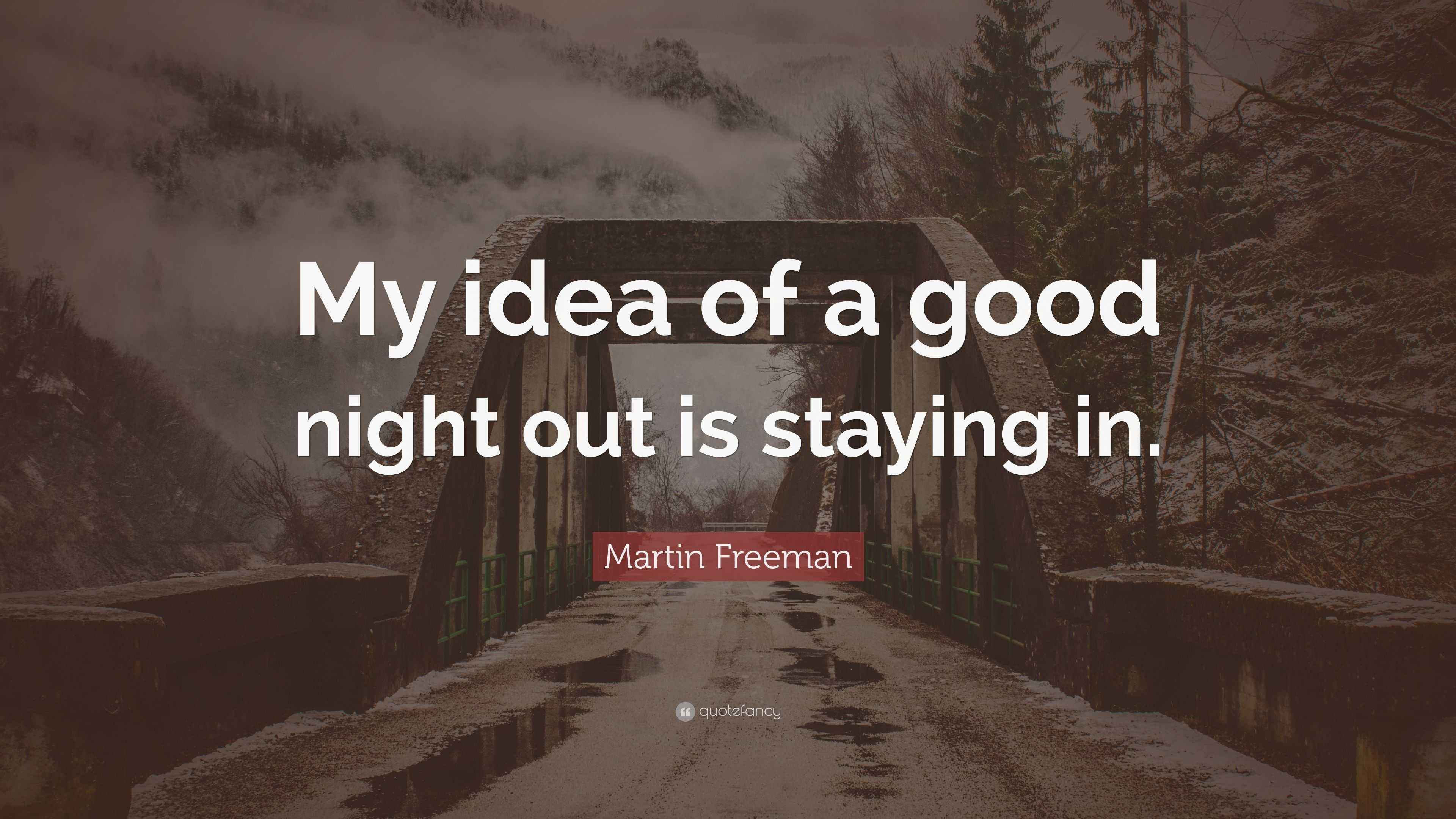 Martin Freeman Quote: “My idea of a good night out is staying in.”