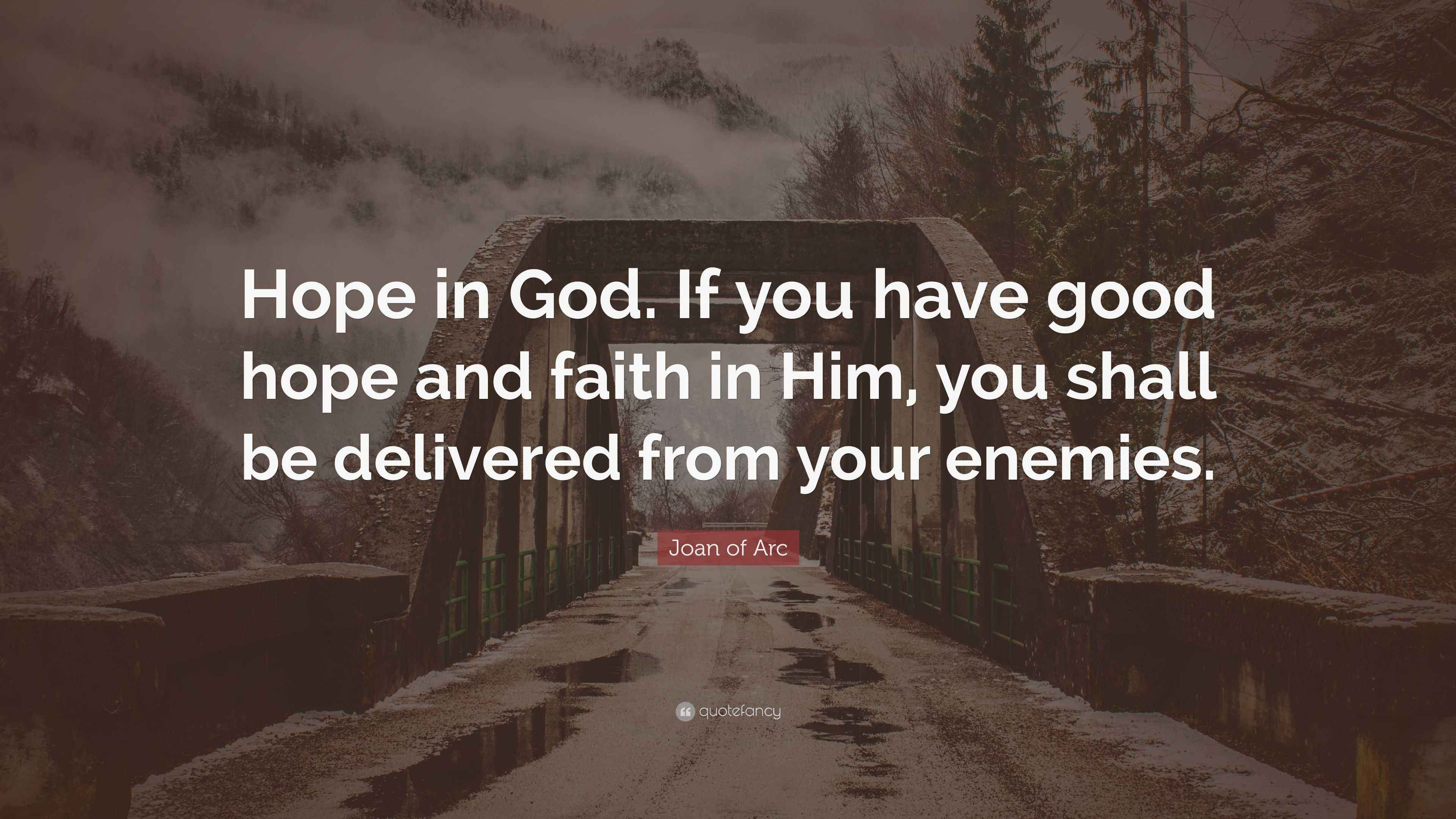 Joan of Arc Quote: “Hope in God. If you have good hope and faith in Him ...