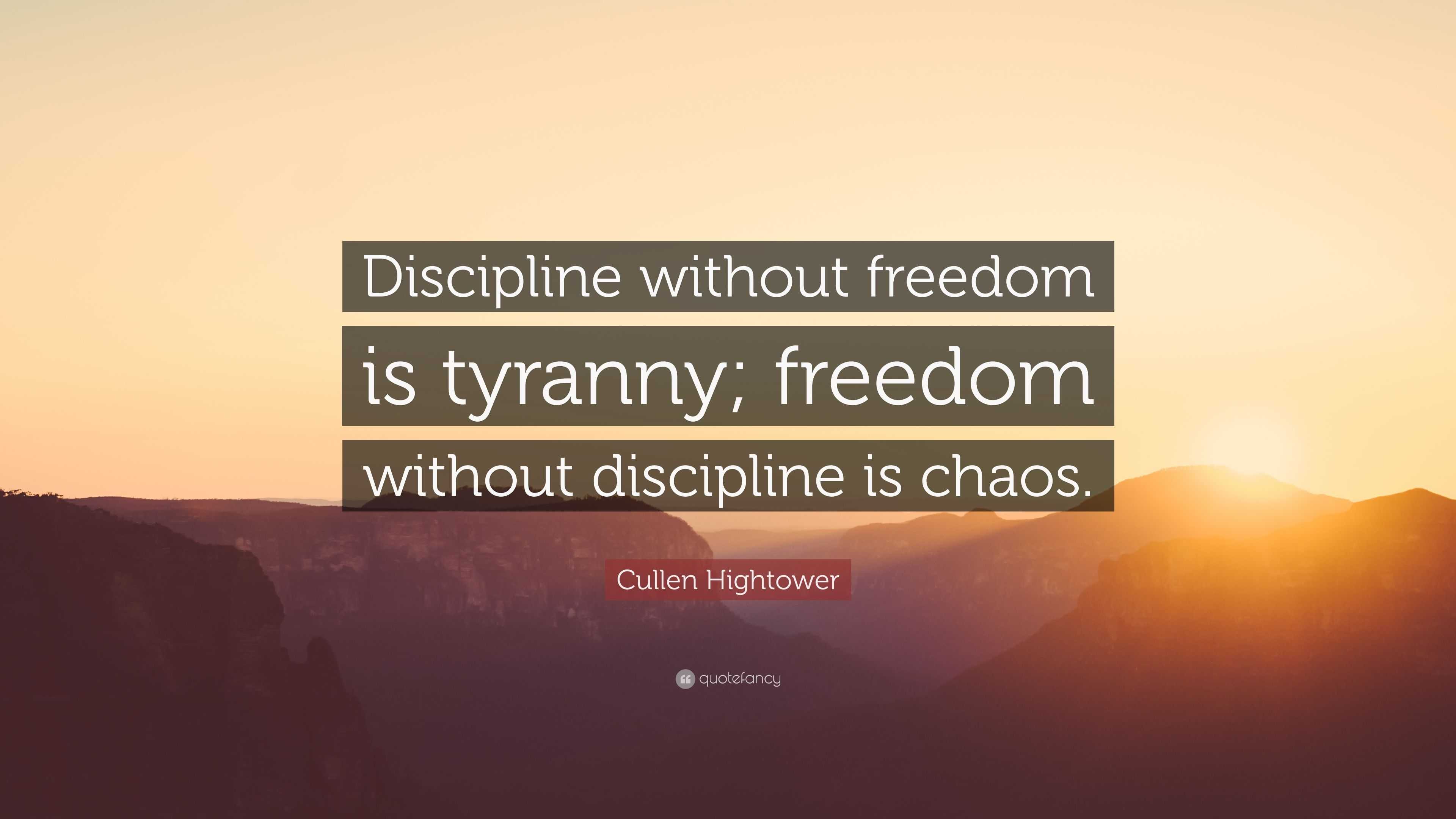 Cullen Hightower Quote: “Discipline without freedom is tyranny; freedom ...