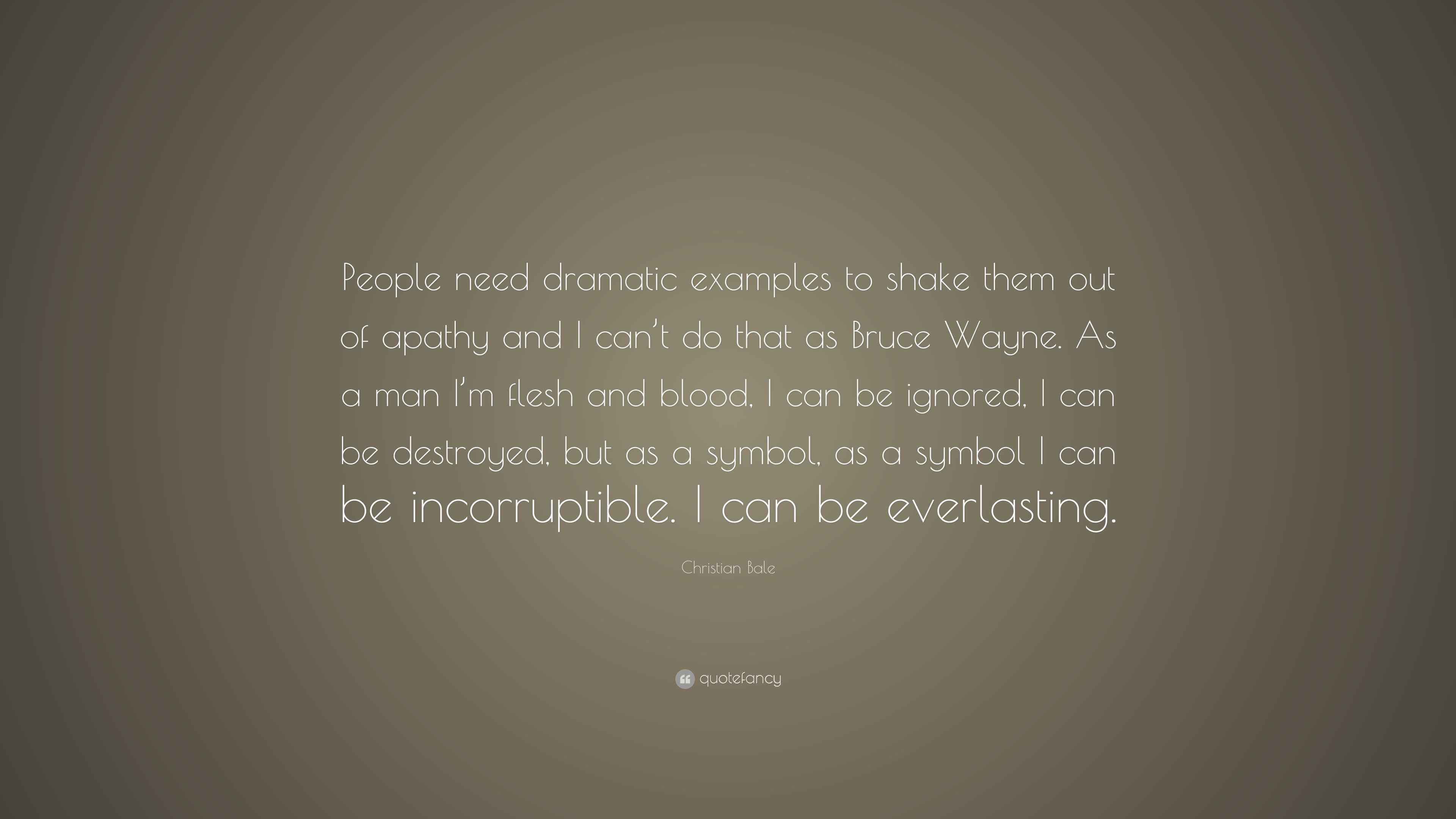 Christian Bale Quote: “People need dramatic examples to shake them out ...
