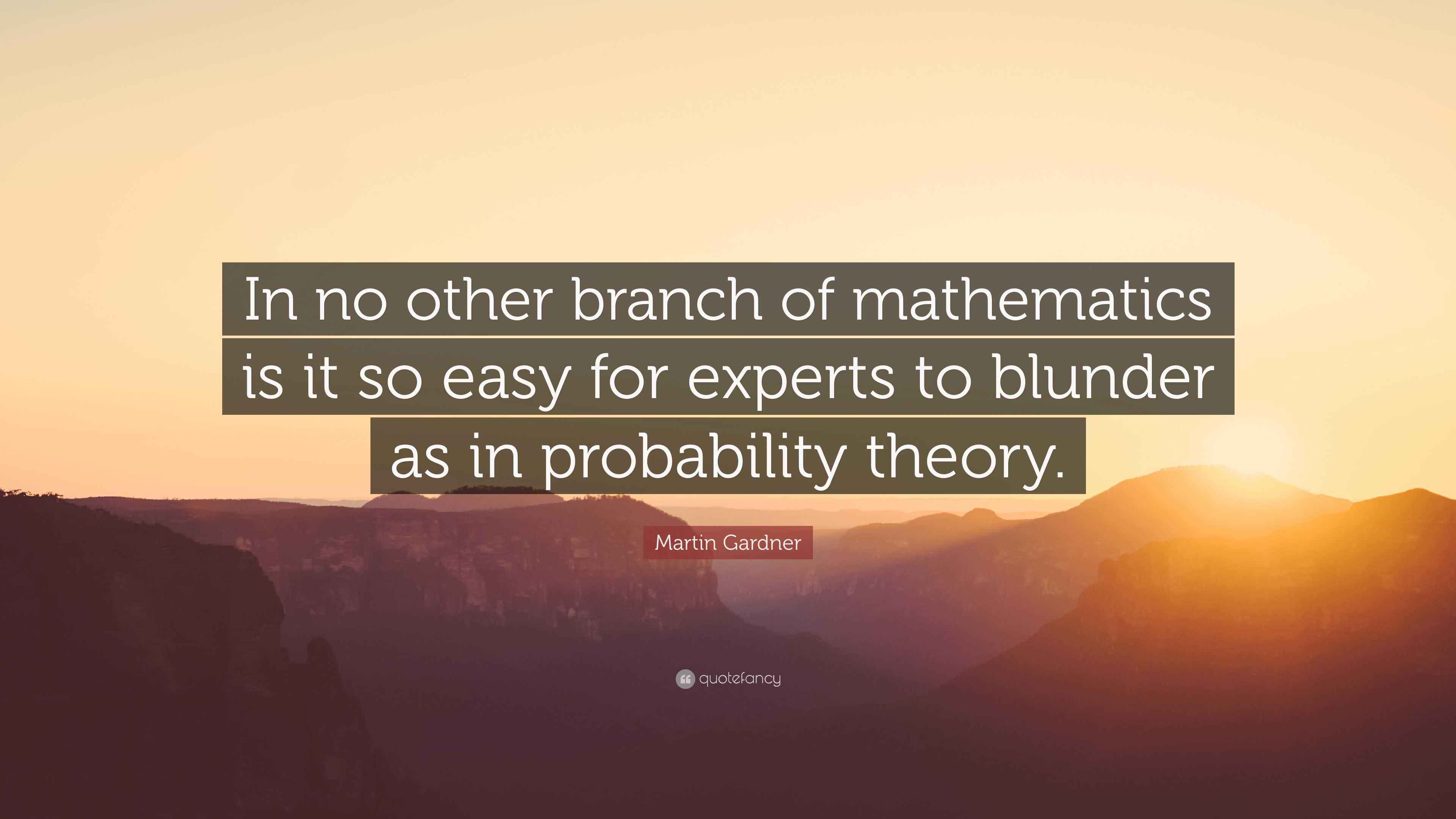 Martin Gardner Quote: “In no other branch of mathematics is it so easy ...