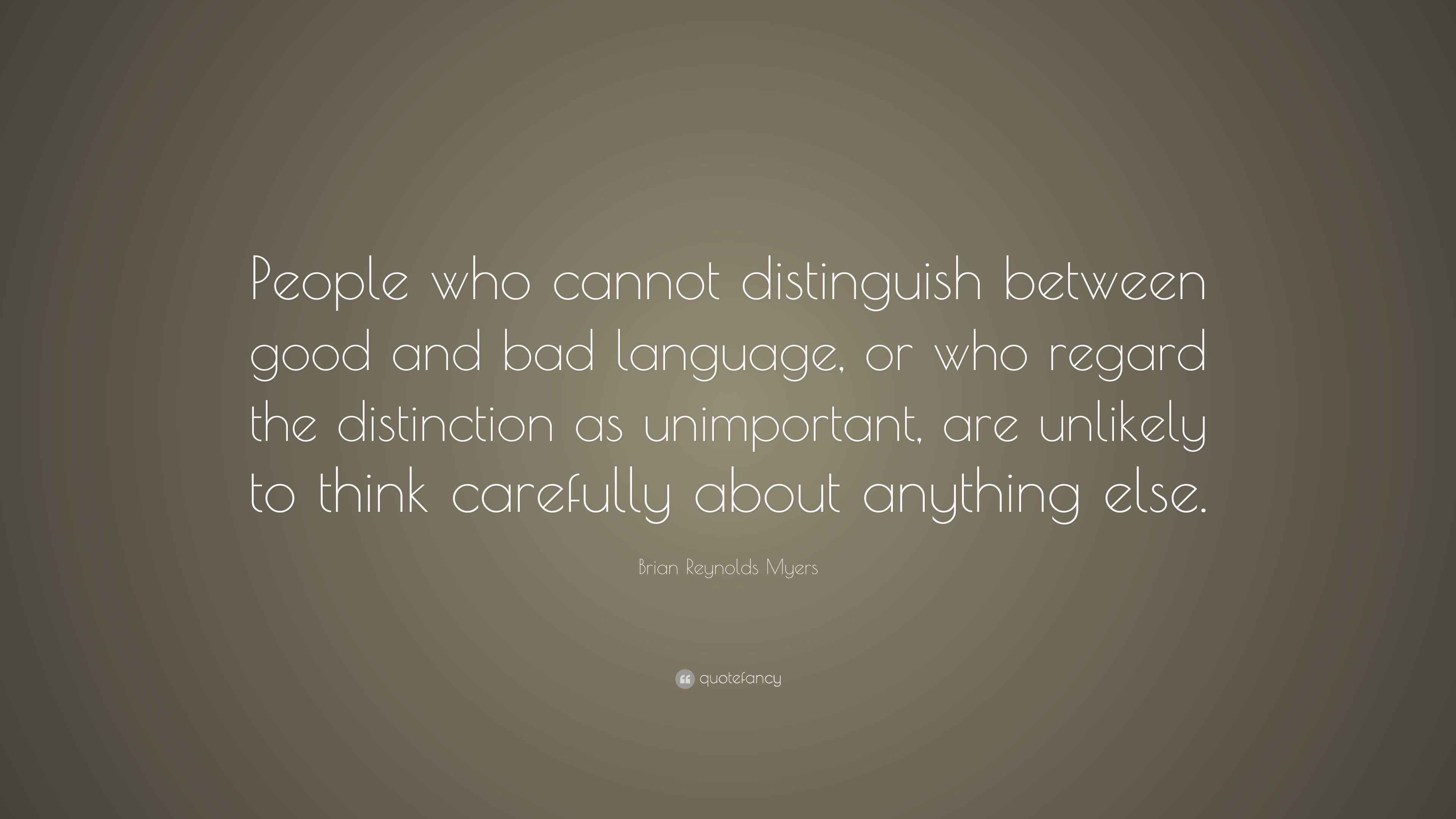 Brian Reynolds Myers Quote: “People who cannot distinguish between good ...