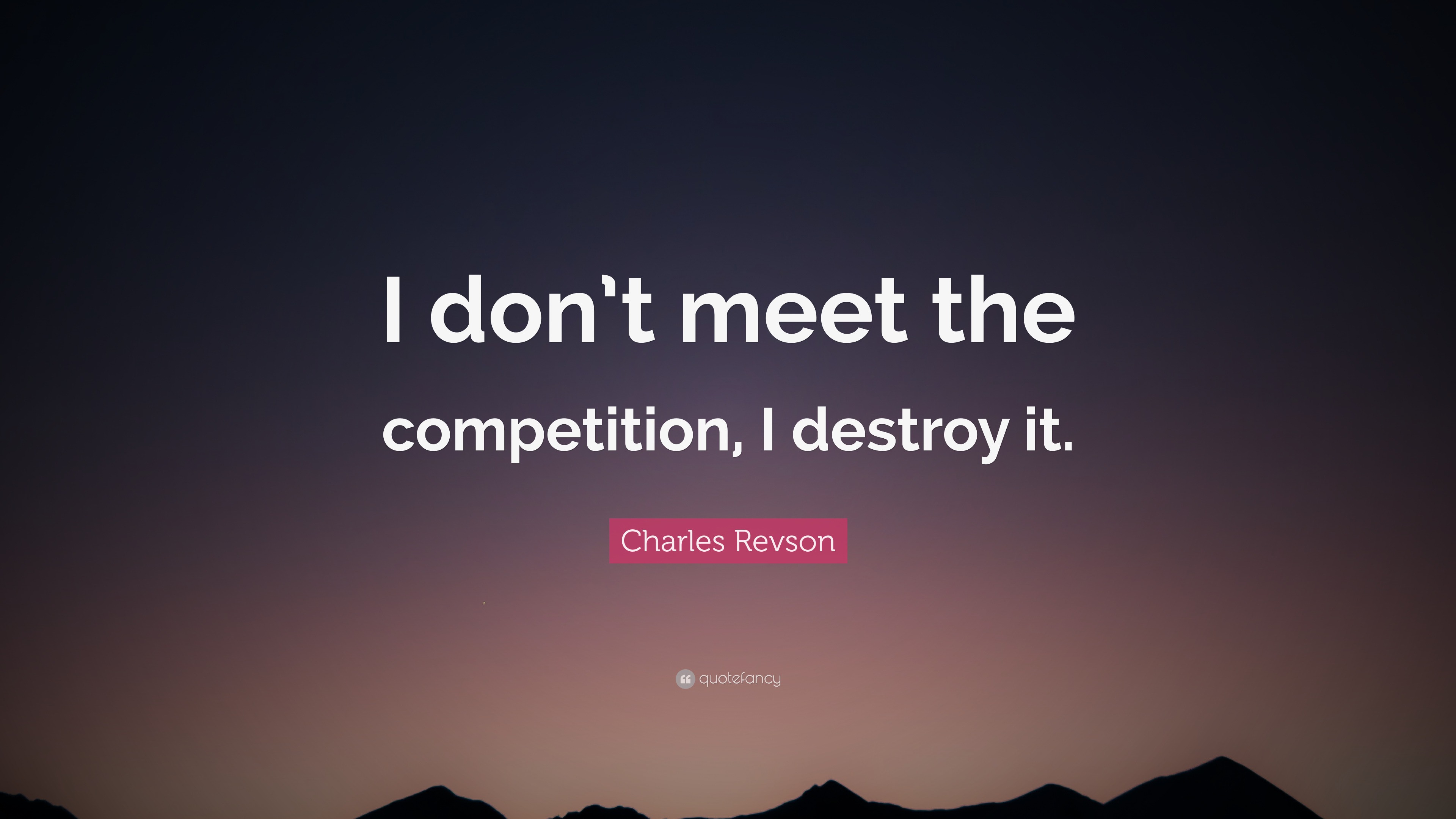 Charles Revson Quote: “I don’t meet the competition, I destroy it.”