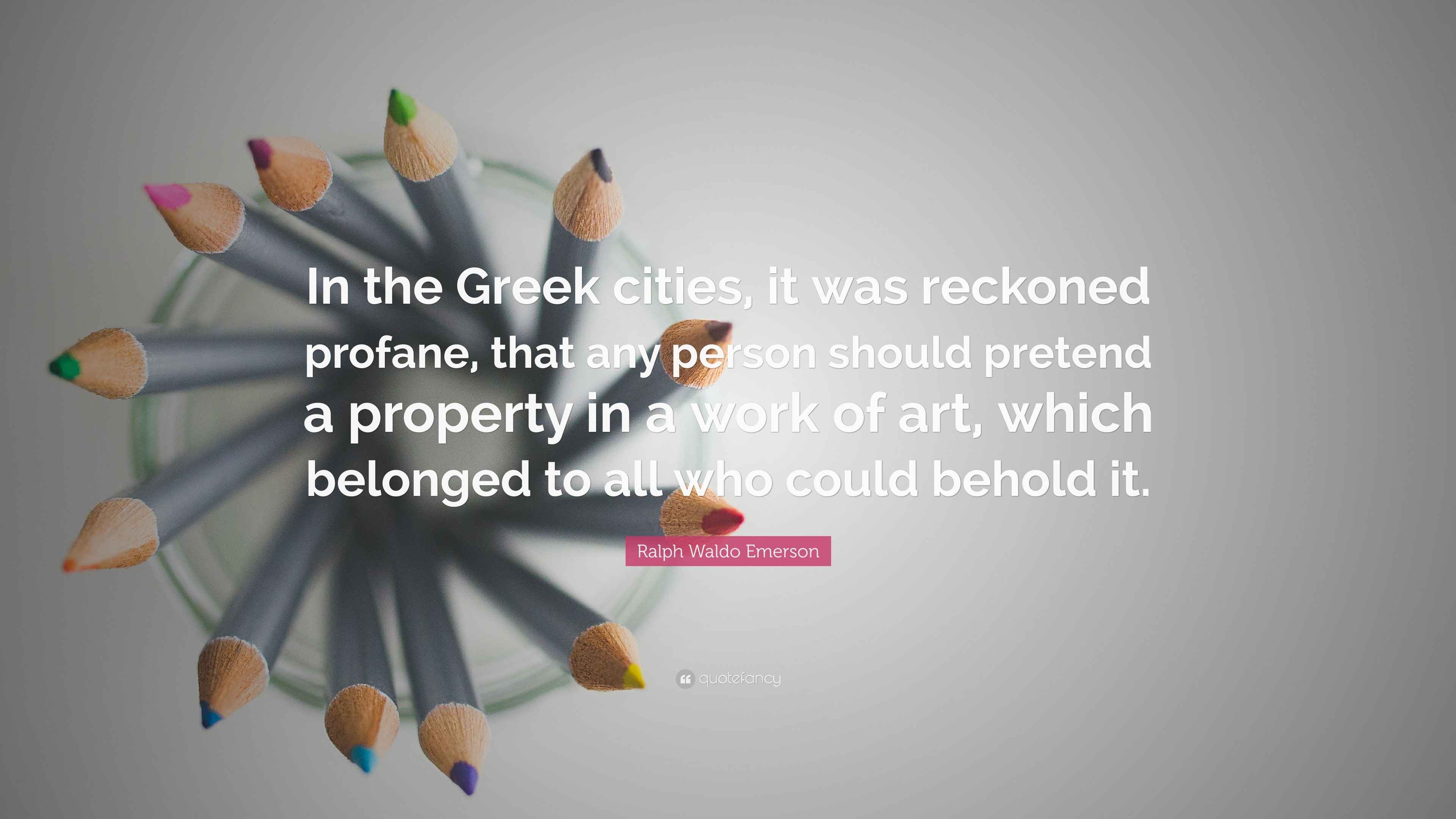 Ralph Waldo Emerson Quote: “In the Greek cities, it was reckoned ...