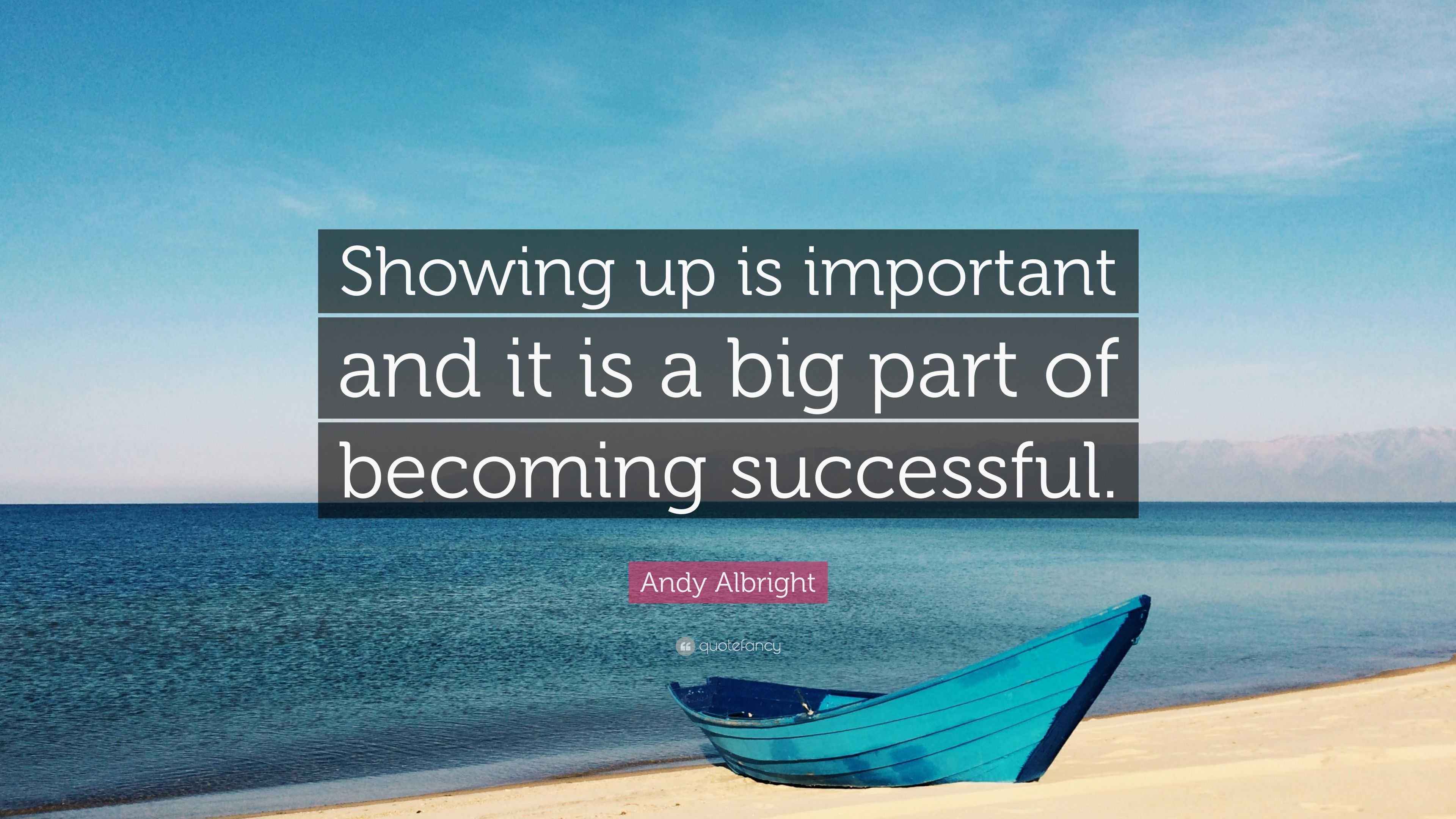 Andy Albright Quote: “Showing up is important and it is a big part of ...