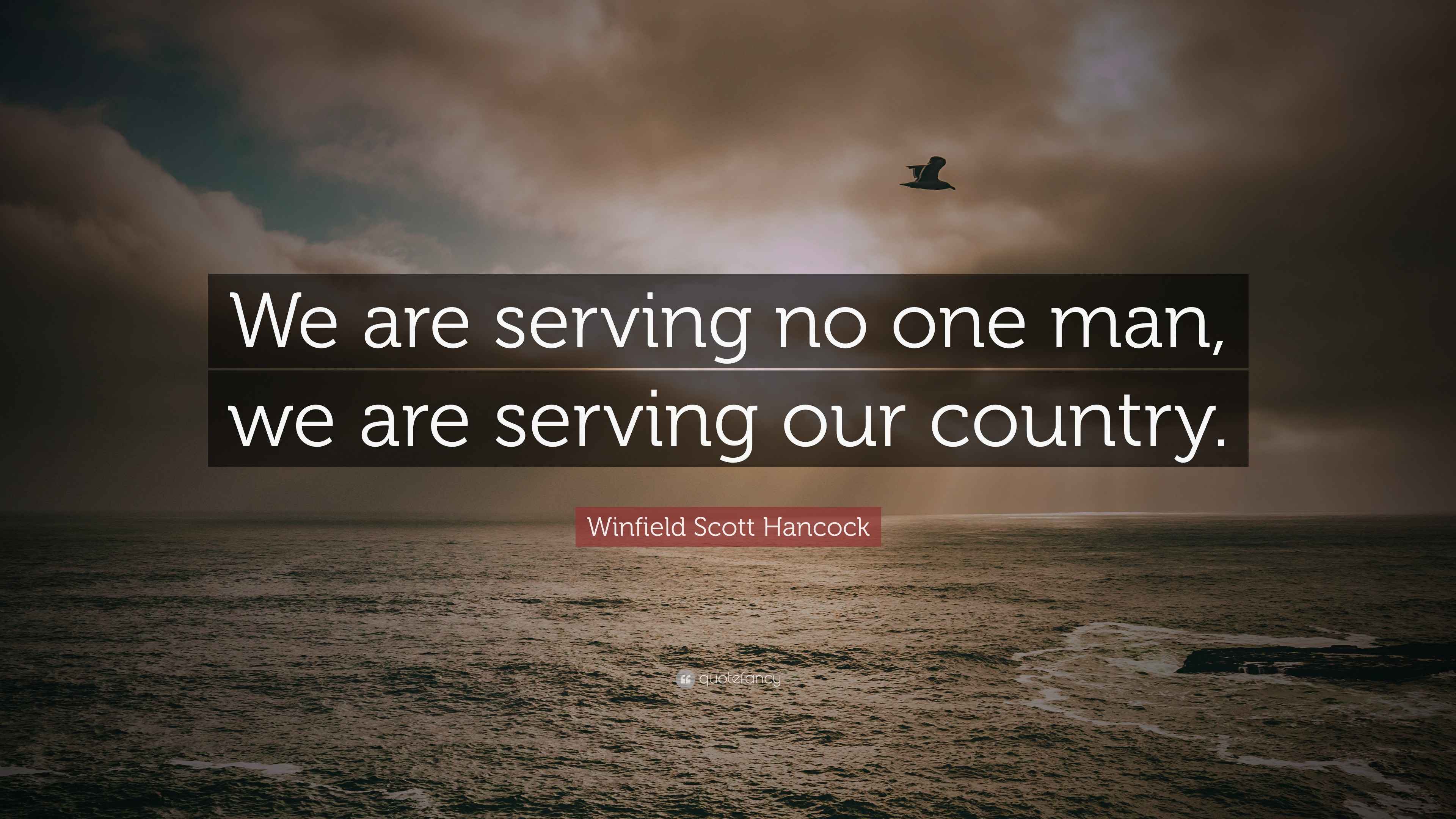 Winfield Scott Hancock Quote: “We are serving no one man, we are ...