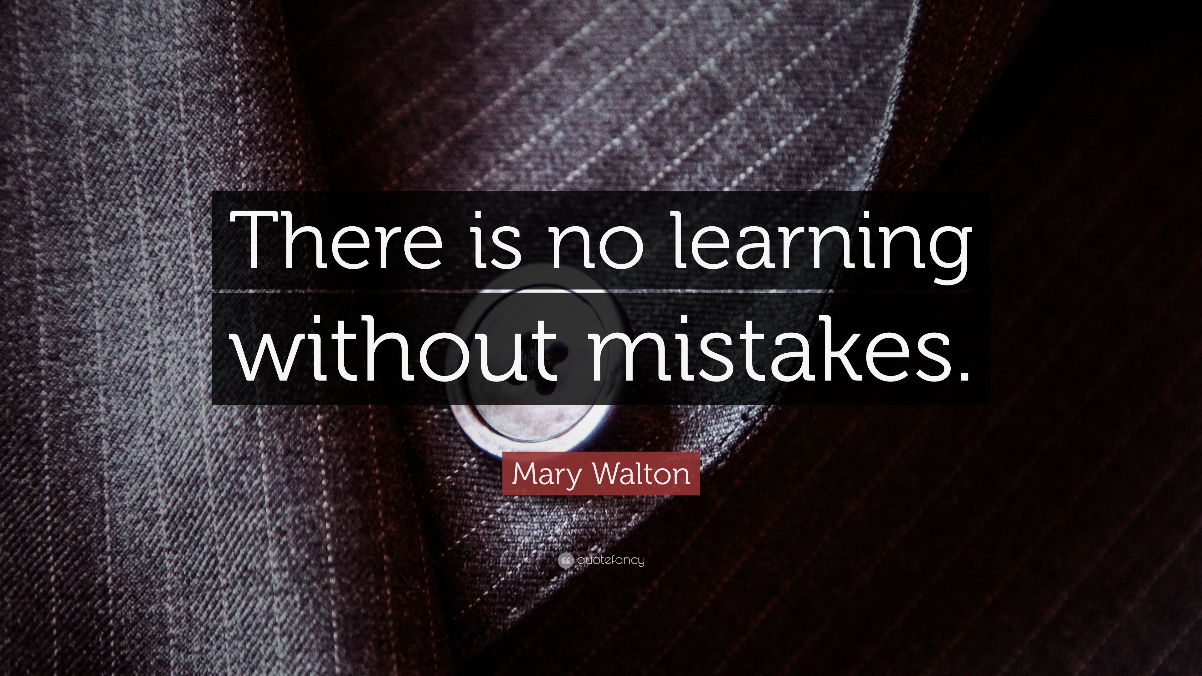 Mary Walton Quote: “There is no learning without mistakes.”