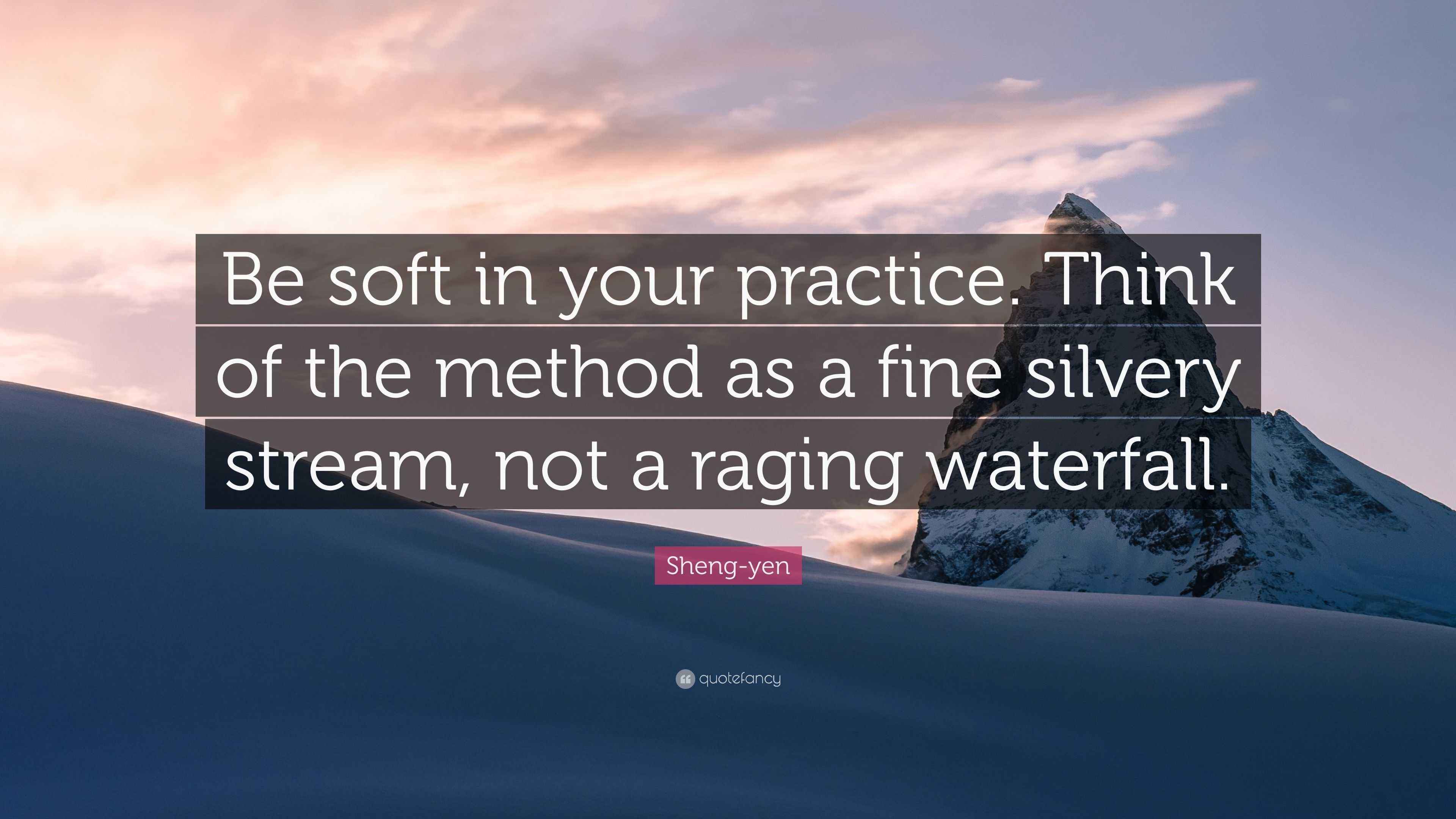 Sheng-yen Quote: “Be soft in your practice. Think of the method as a ...