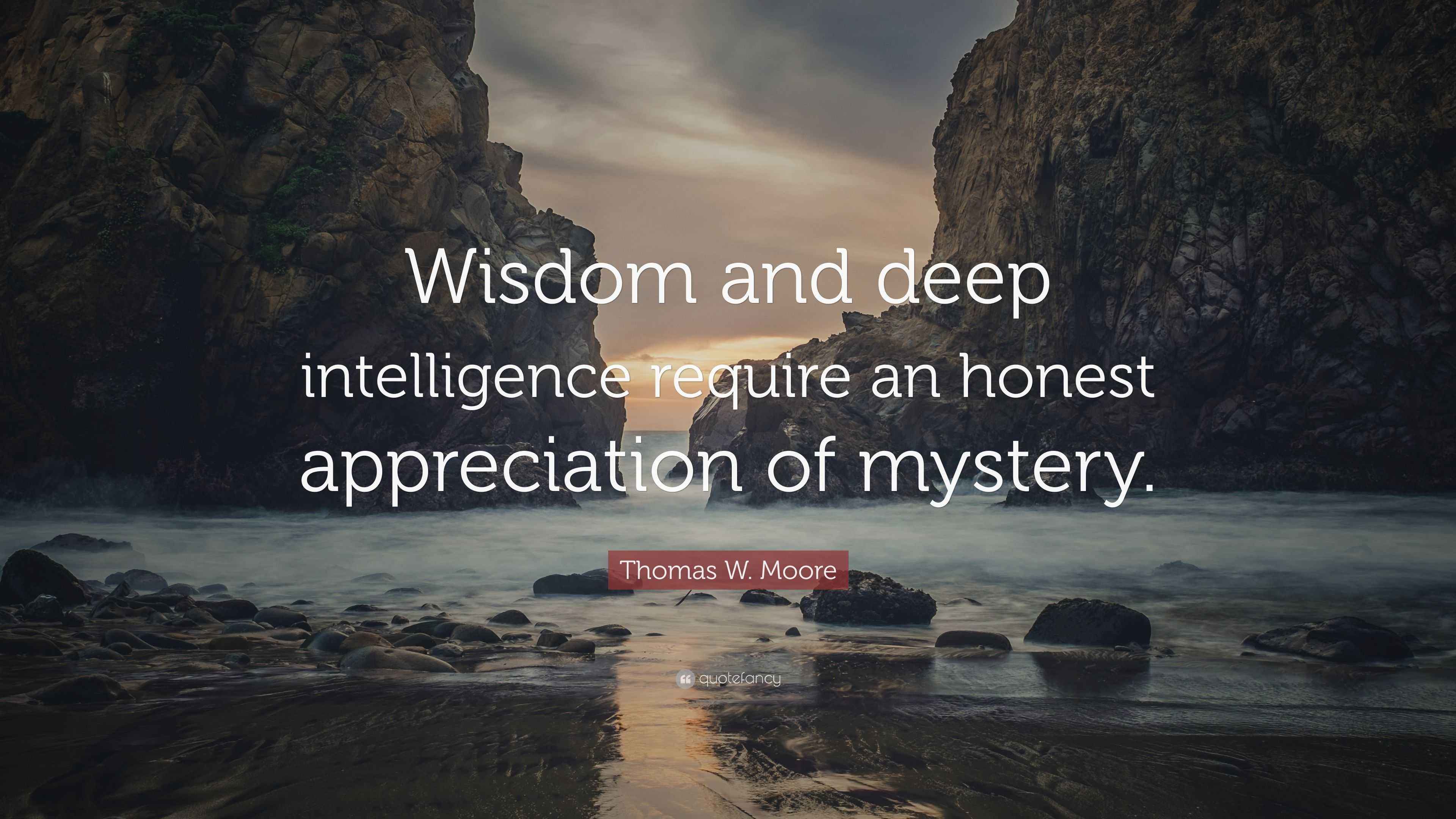 Thomas W. Moore Quote: “Wisdom and deep intelligence require an honest ...