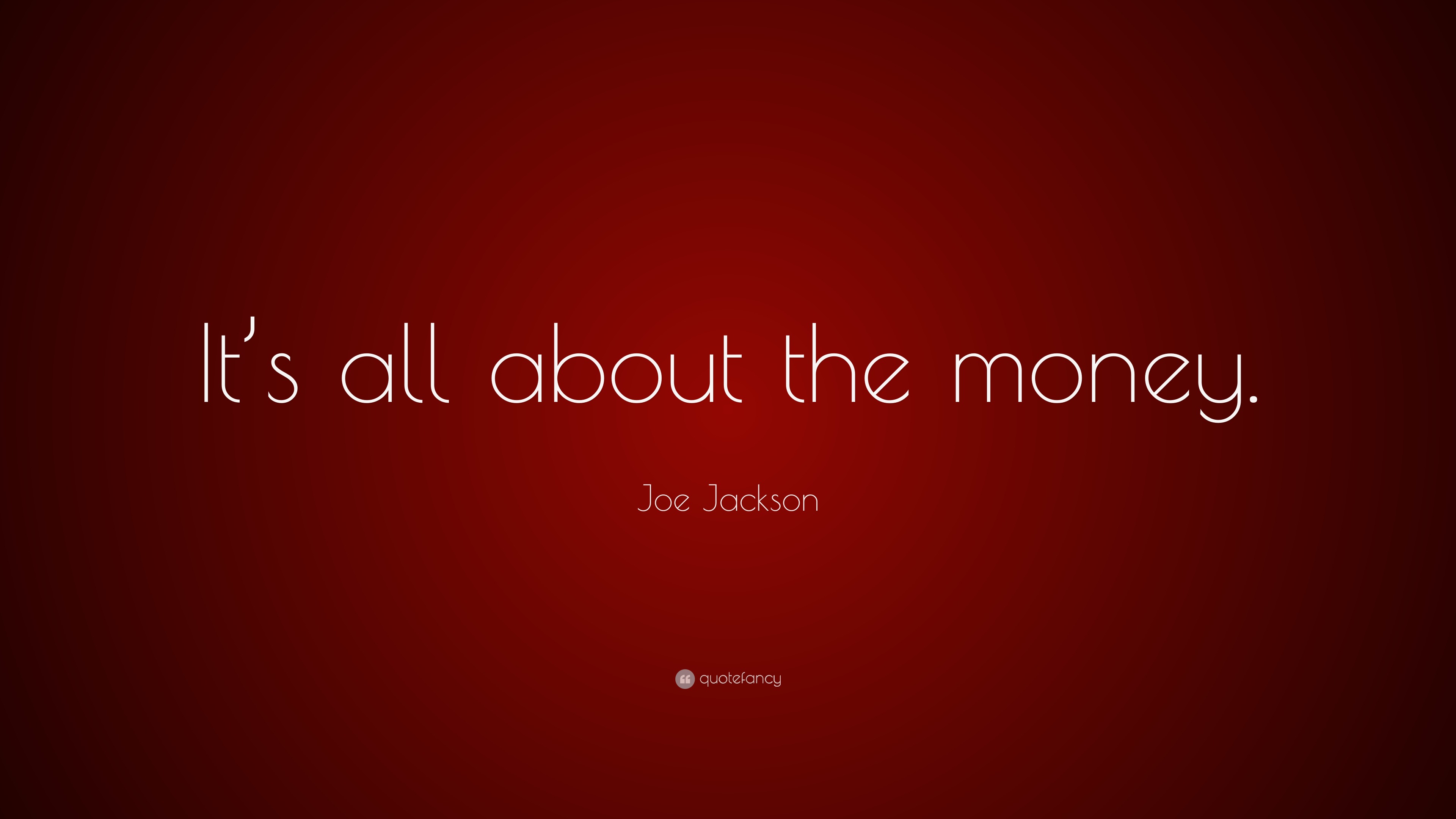 Joe Jackson Quote: “It’s all about the money.”