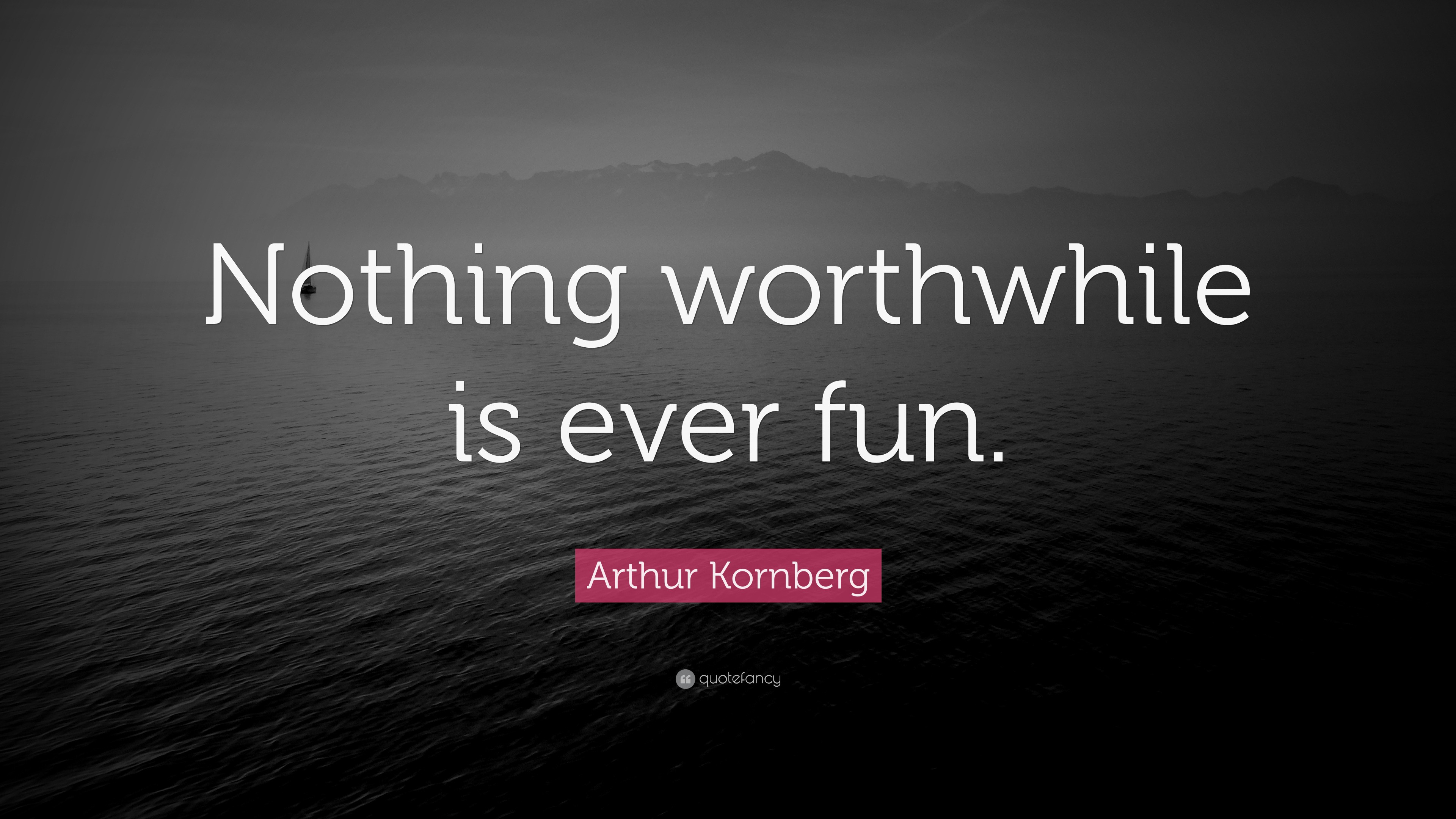 Arthur Kornberg Quote: “Nothing worthwhile is ever fun.”