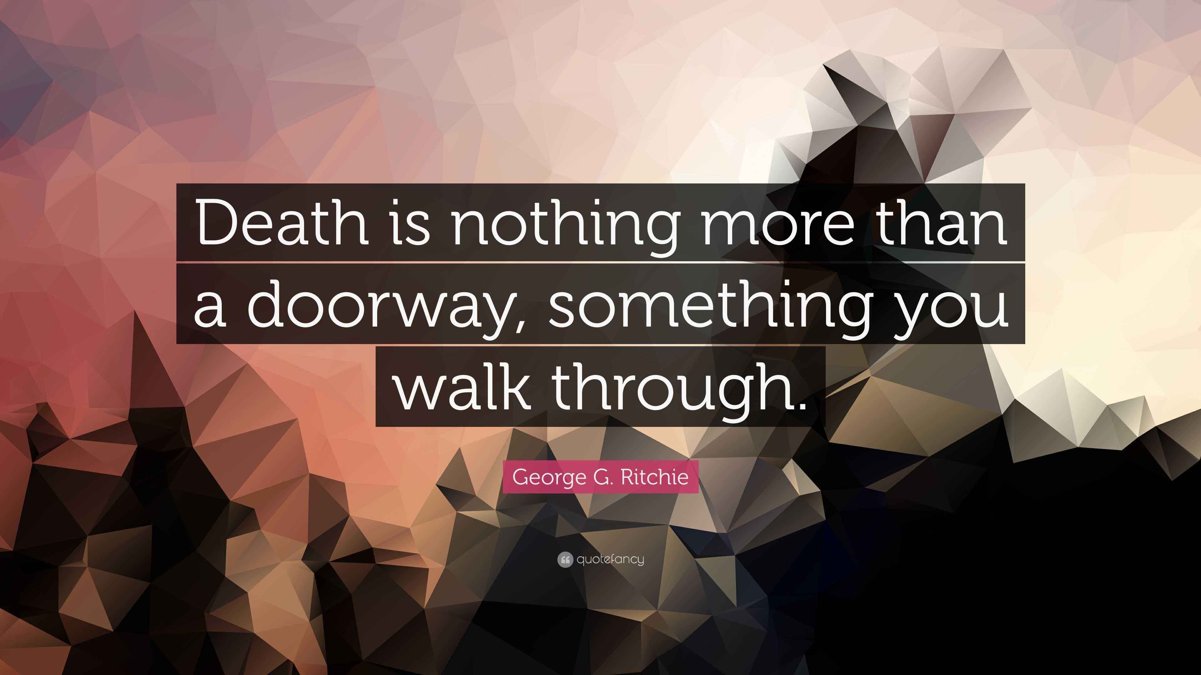 George G. Ritchie Quote: “Death is nothing more than a doorway ...