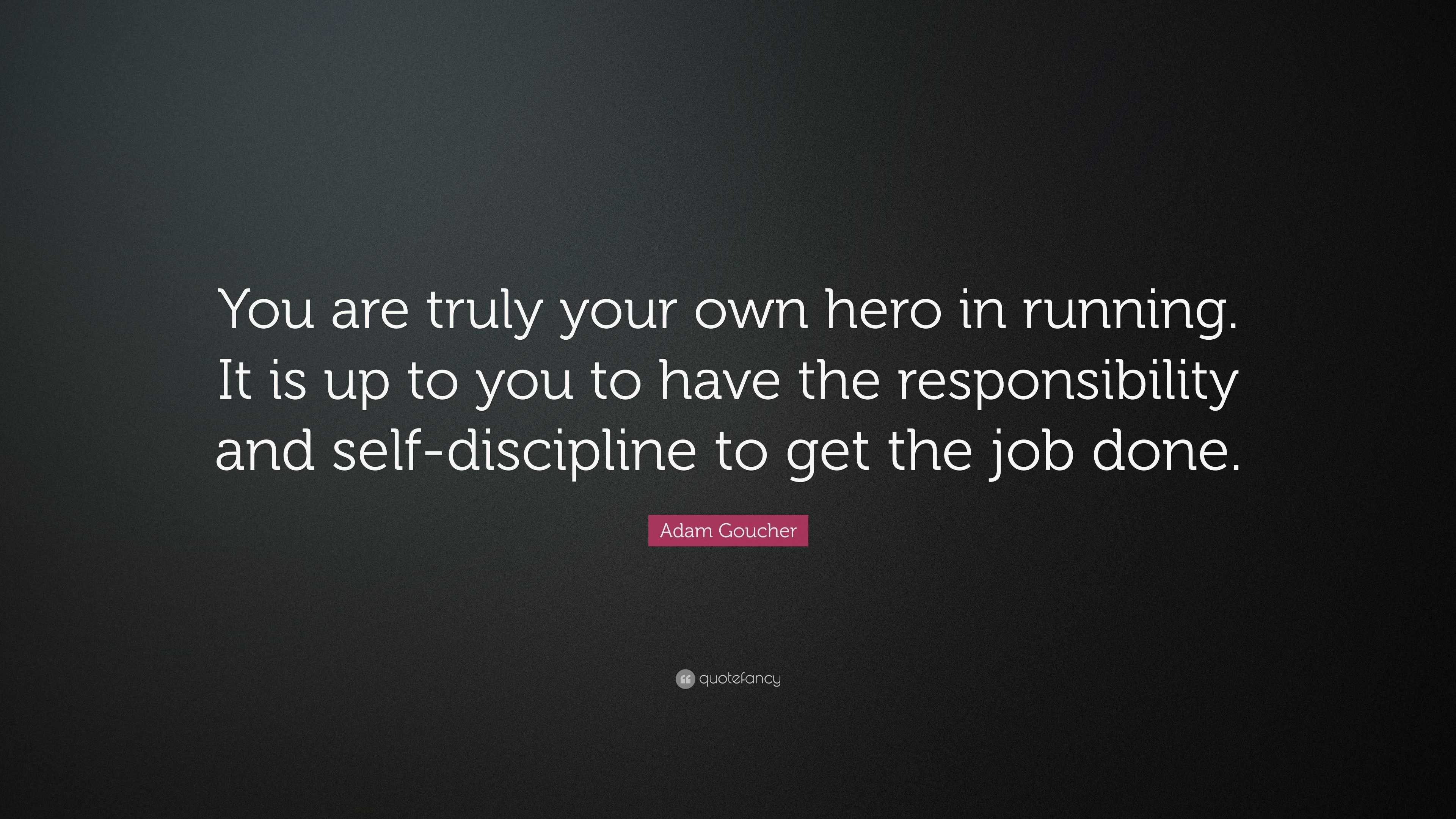 Adam Goucher Quote: “You are truly your own hero in running. It is up ...