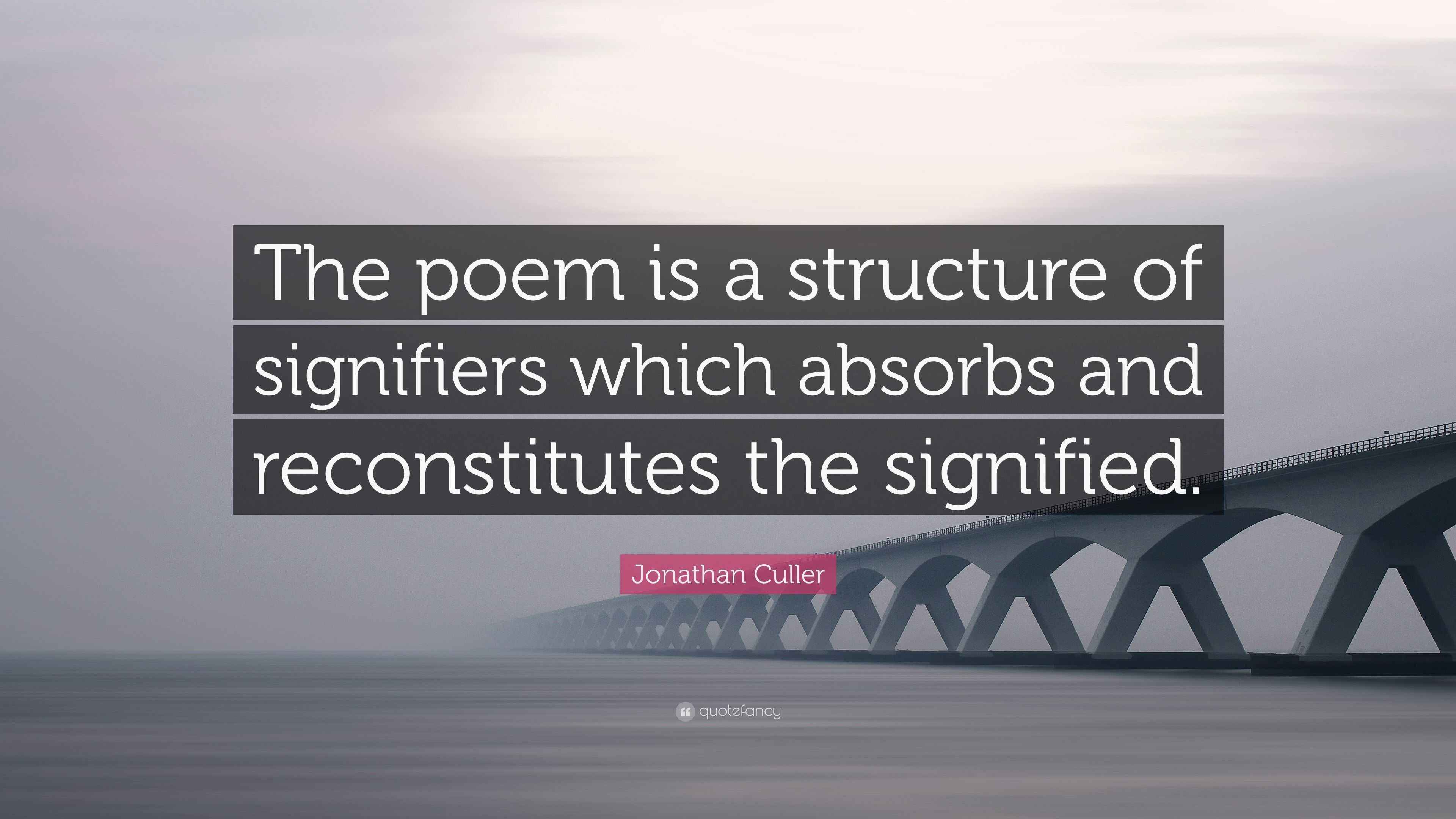 Jonathan Culler Quote: “The poem is a structure of signifiers which ...