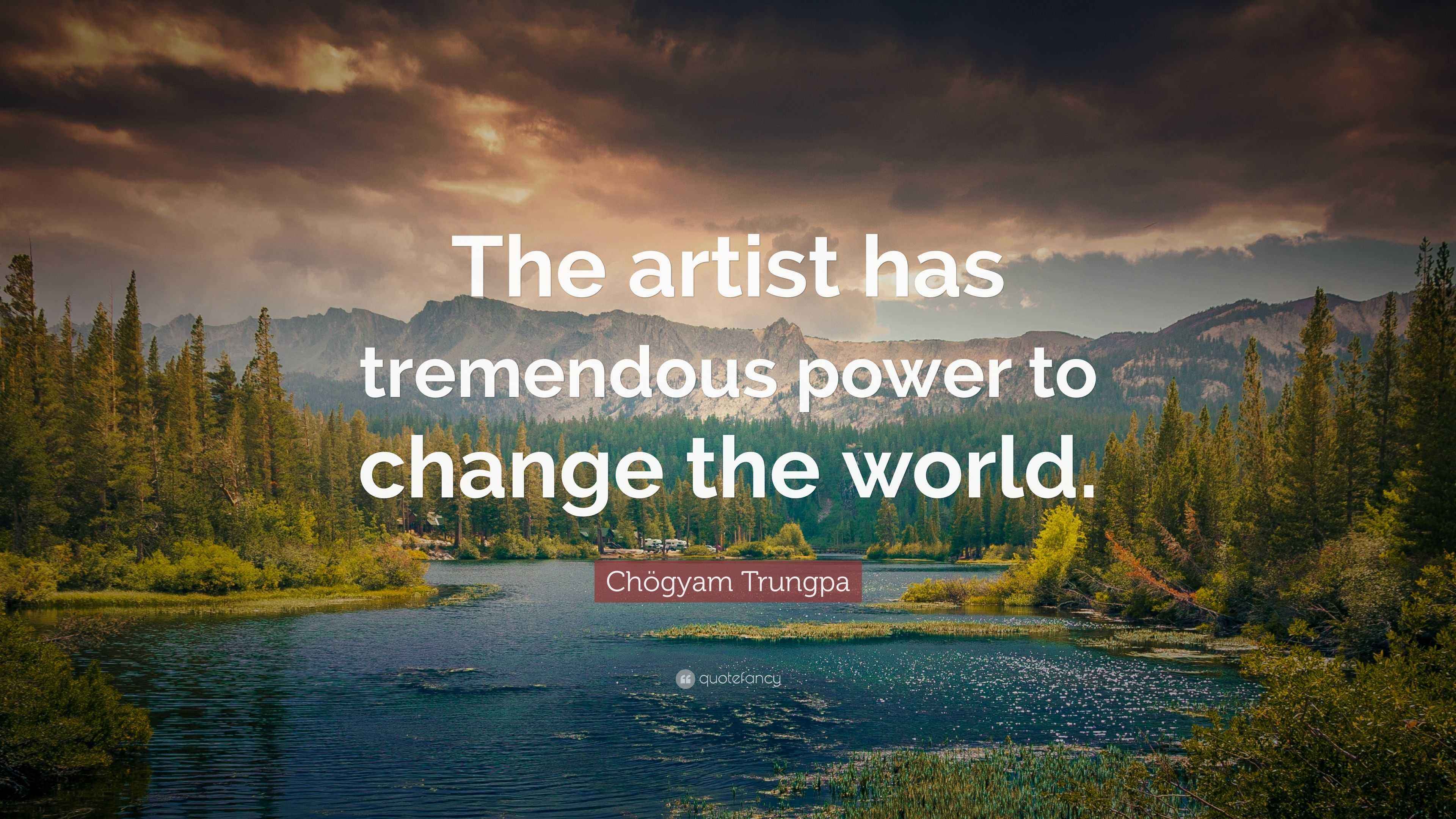 Chögyam Trungpa Quote: “The artist has tremendous power to change the ...