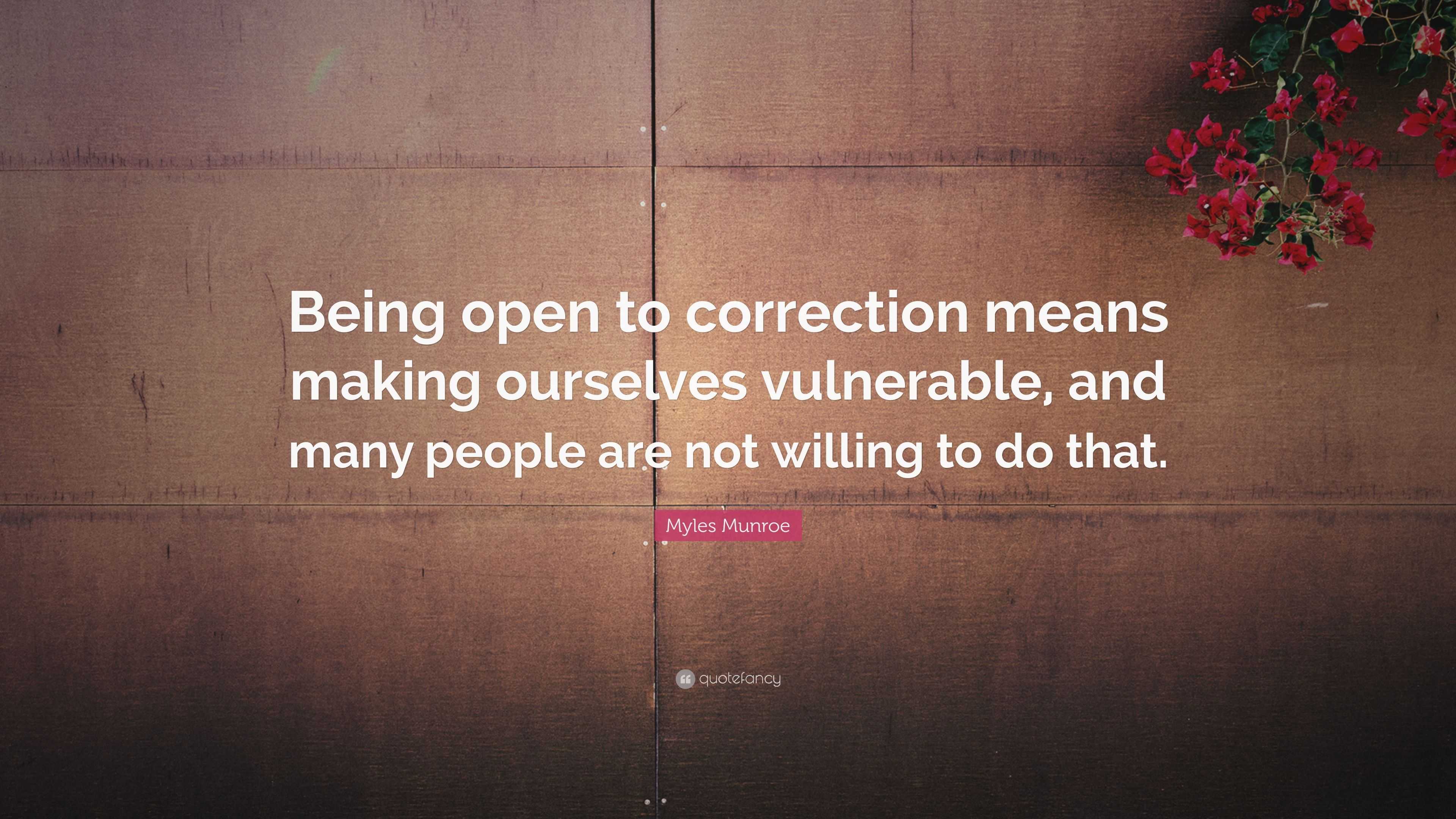 Myles Munroe Quote: “Being open to correction means making ourselves ...