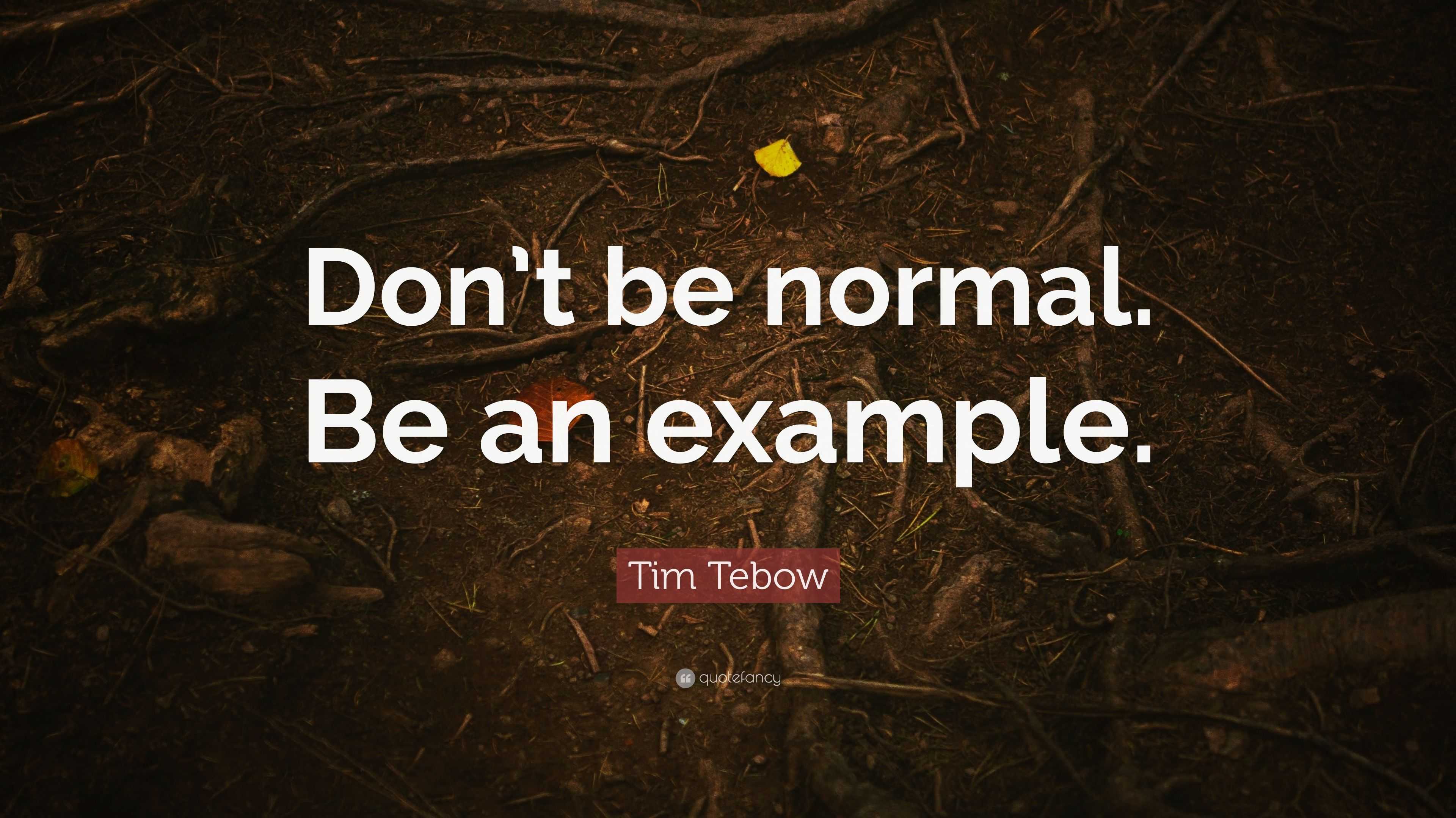 Tim Tebow Quote: “Don’t be normal. Be an example.”