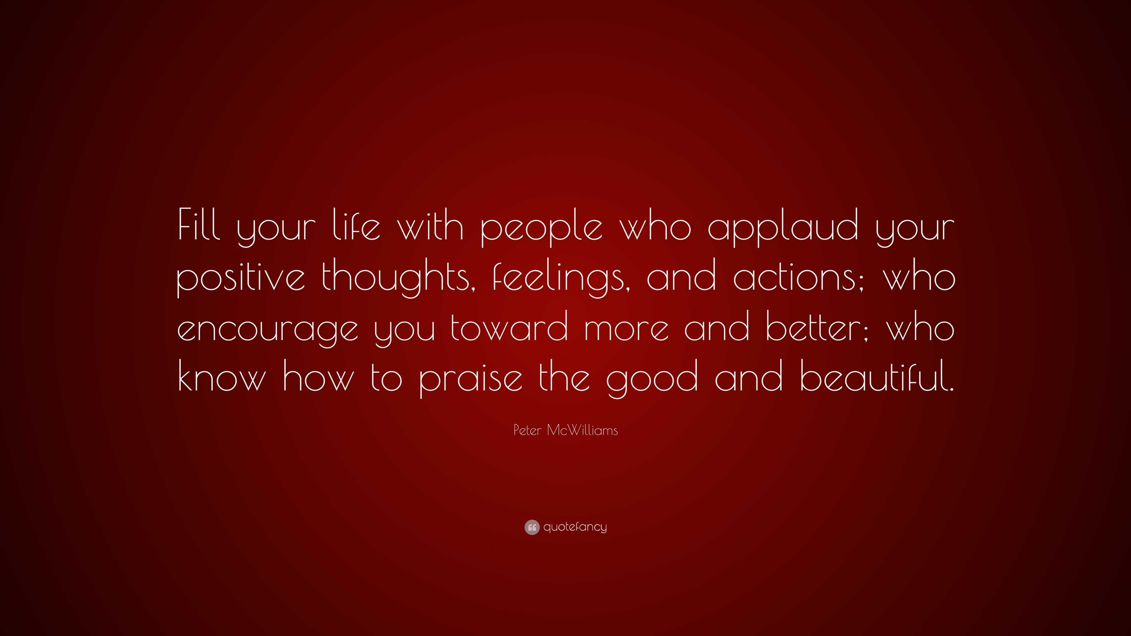 Peter McWilliams Quote: “Fill your life with people who applaud your ...
