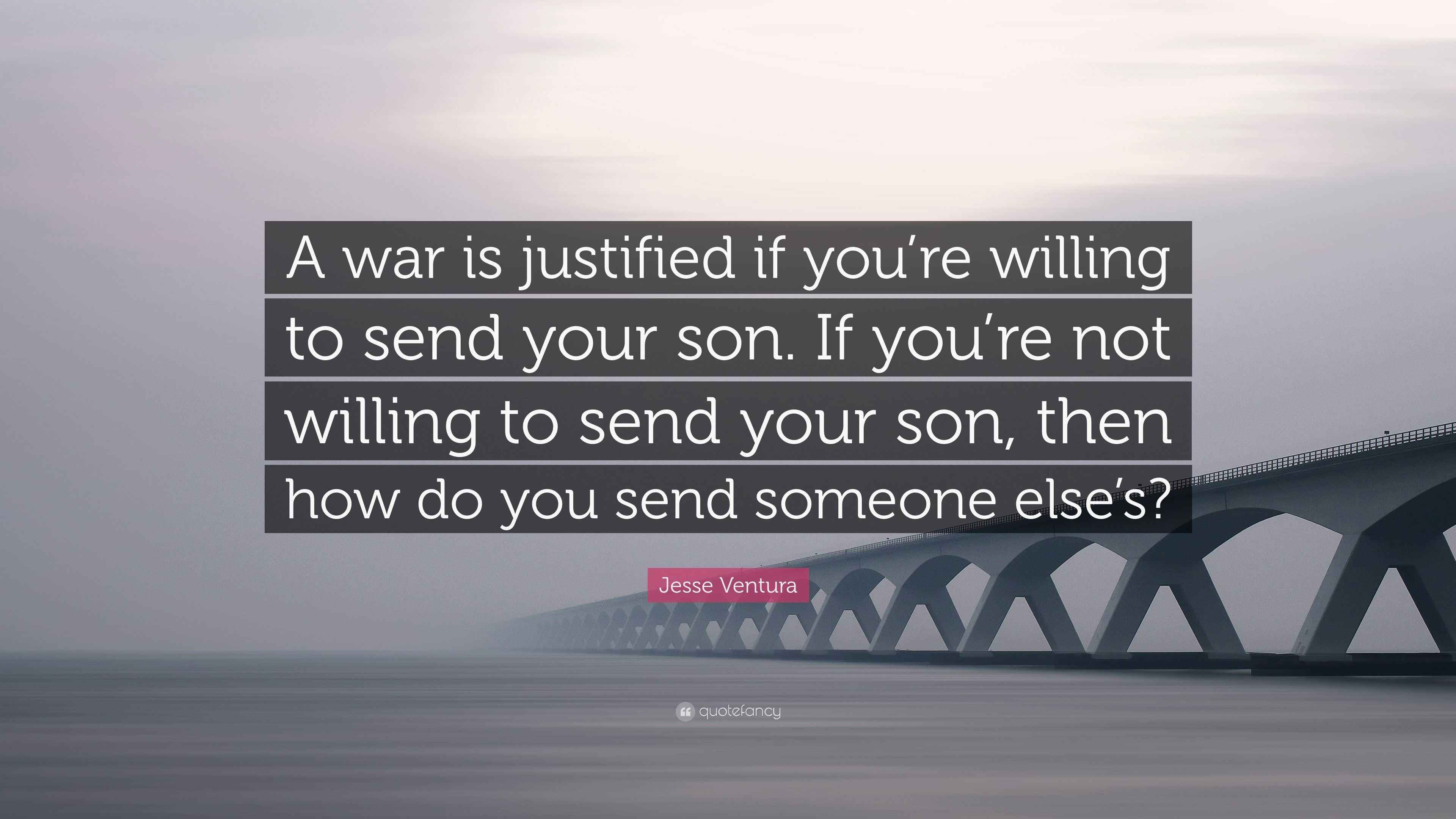 Jesse Ventura Quote: “A war is justified if you’re willing to send your ...