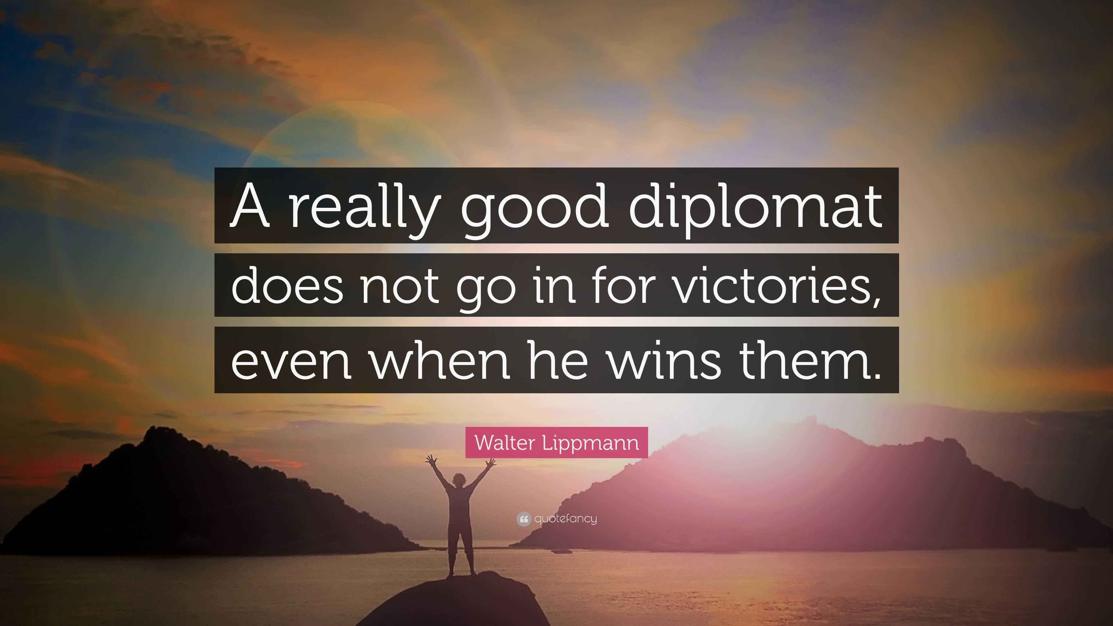 Walter Lippmann Quote: “A really good diplomat does not go in for ...