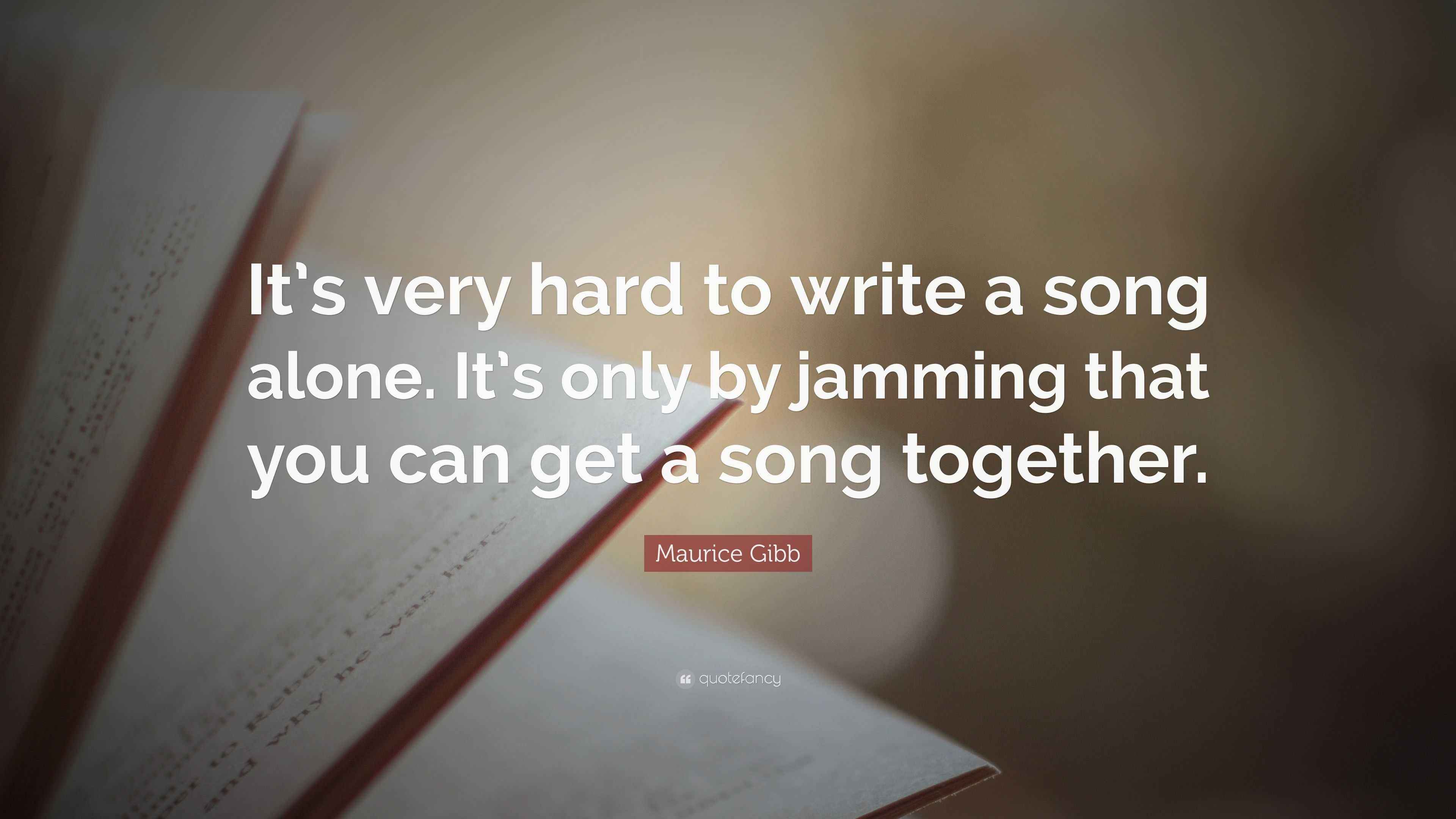 Maurice Gibb Quote: “It’s very hard to write a song alone. It’s only by ...