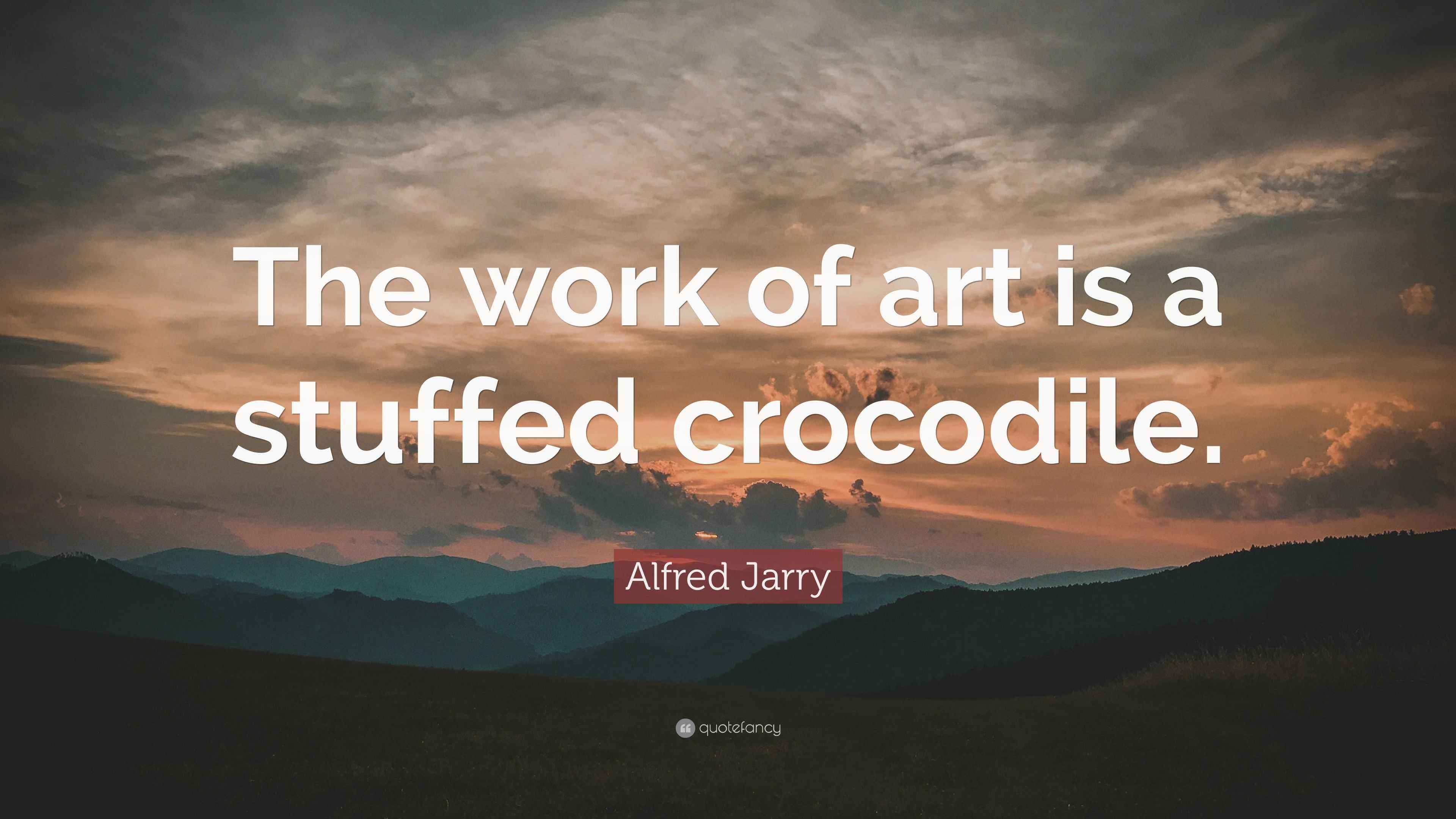 Alfred Jarry Quote: “The work of art is a stuffed crocodile.”