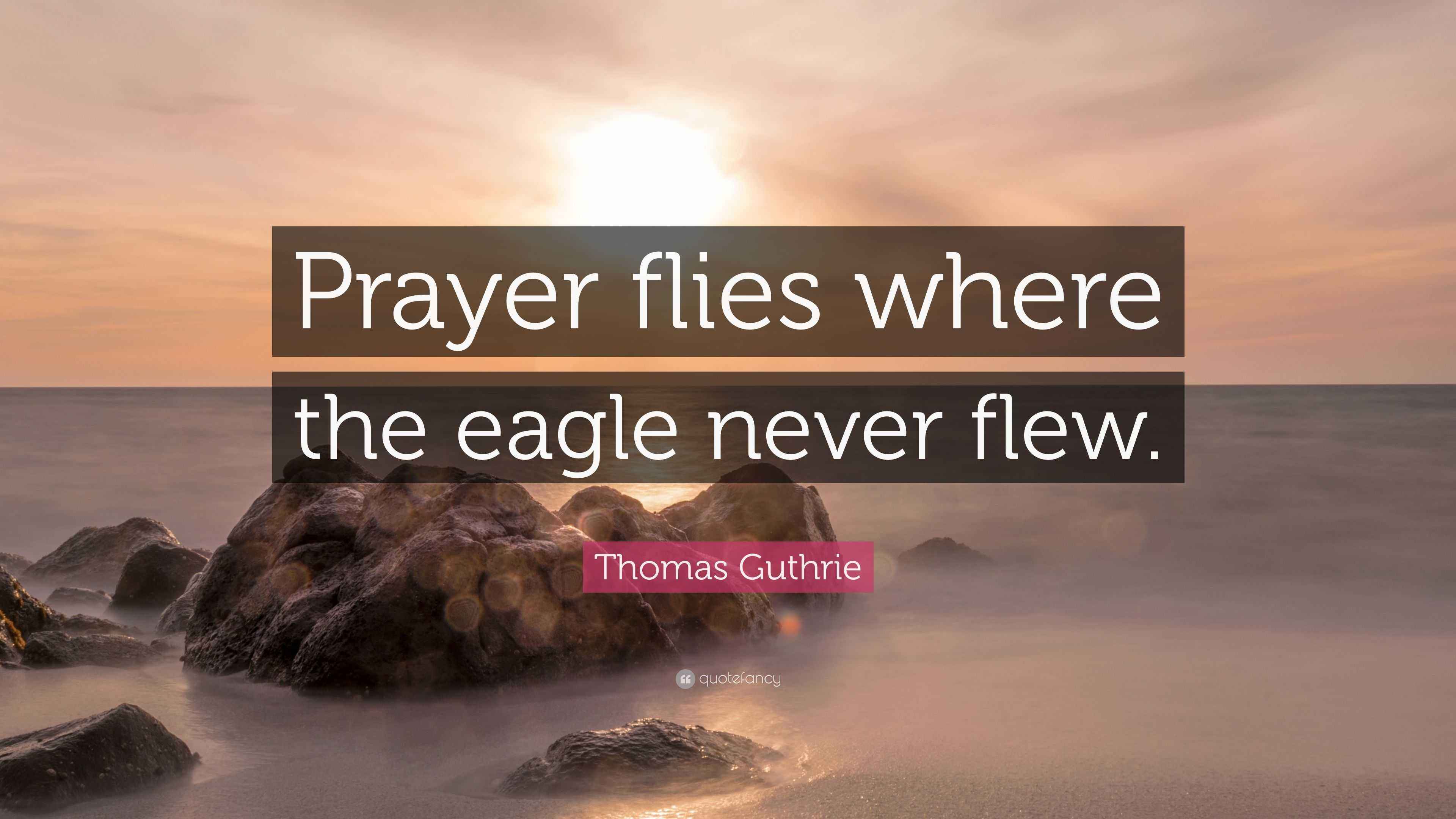 Thomas Guthrie Quote: “Prayer flies where the eagle never flew.”