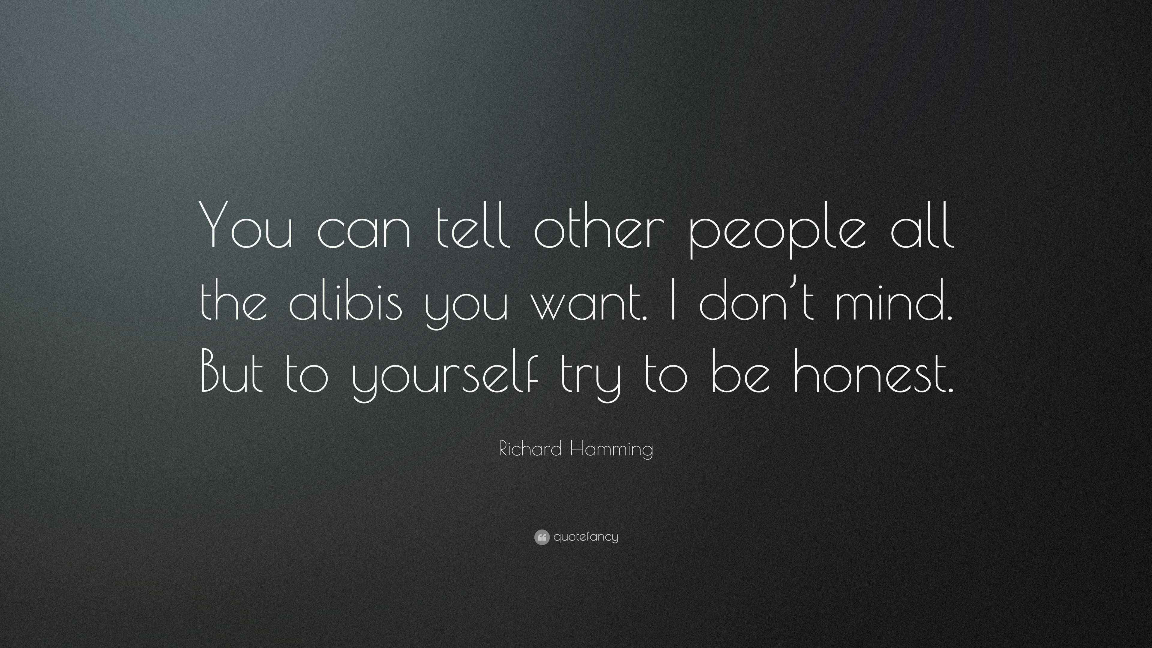 Richard Hamming Quote: “You can tell other people all the alibis you ...