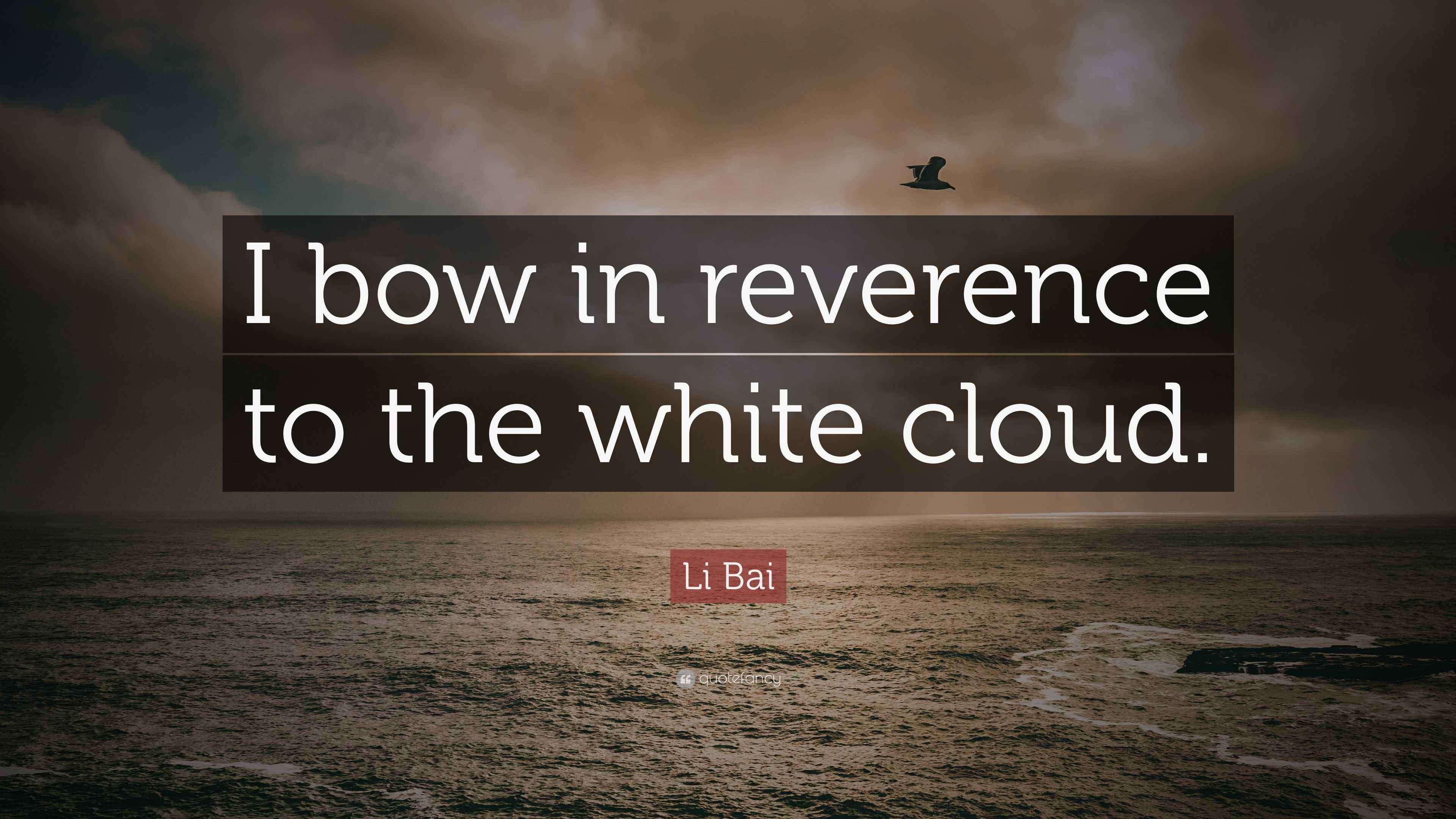 Li Bai Quote: “I bow in reverence to the white cloud.”