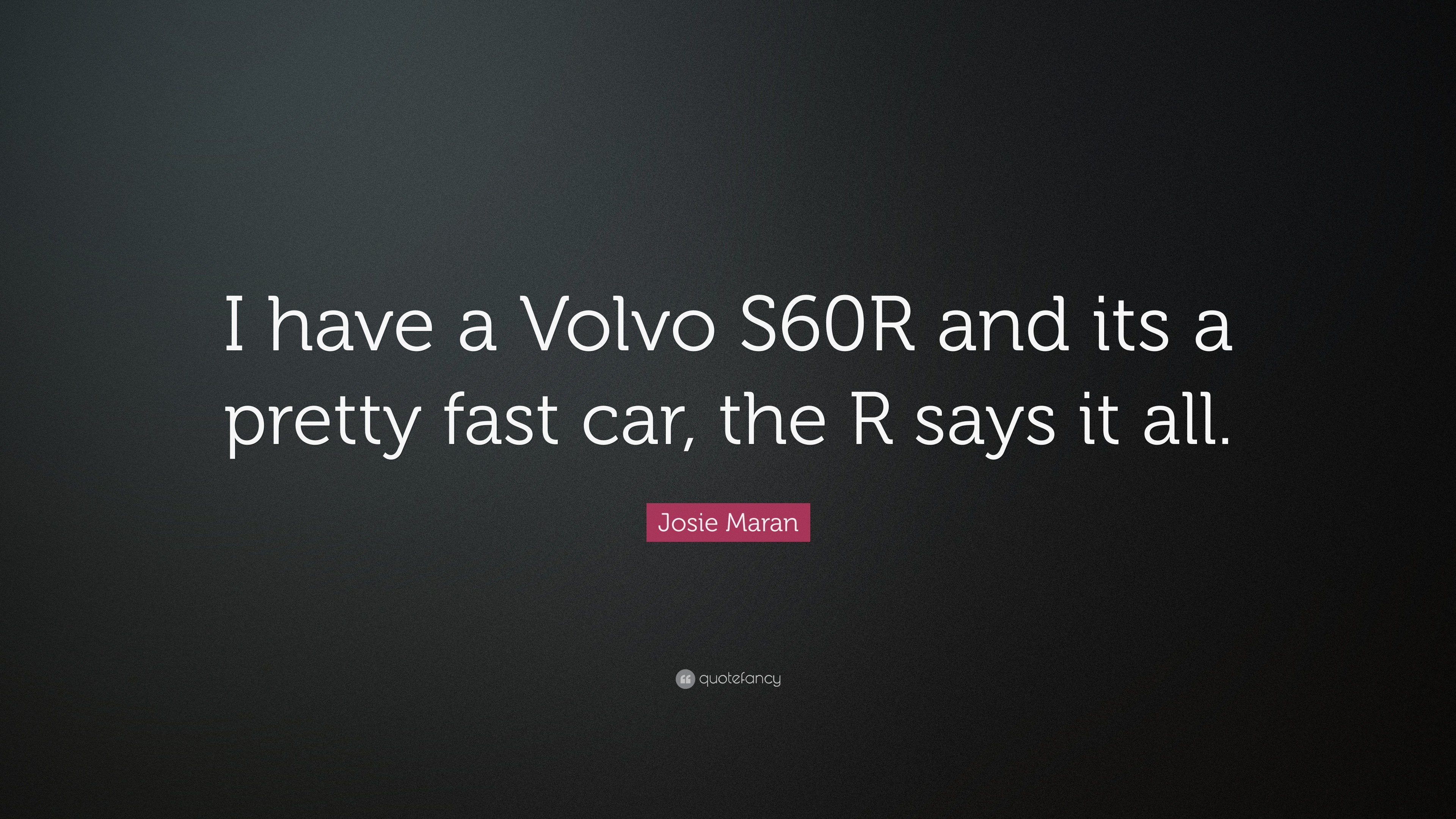 Josie Maran Quote: “I have a Volvo S60R and its a pretty fast car, the ...