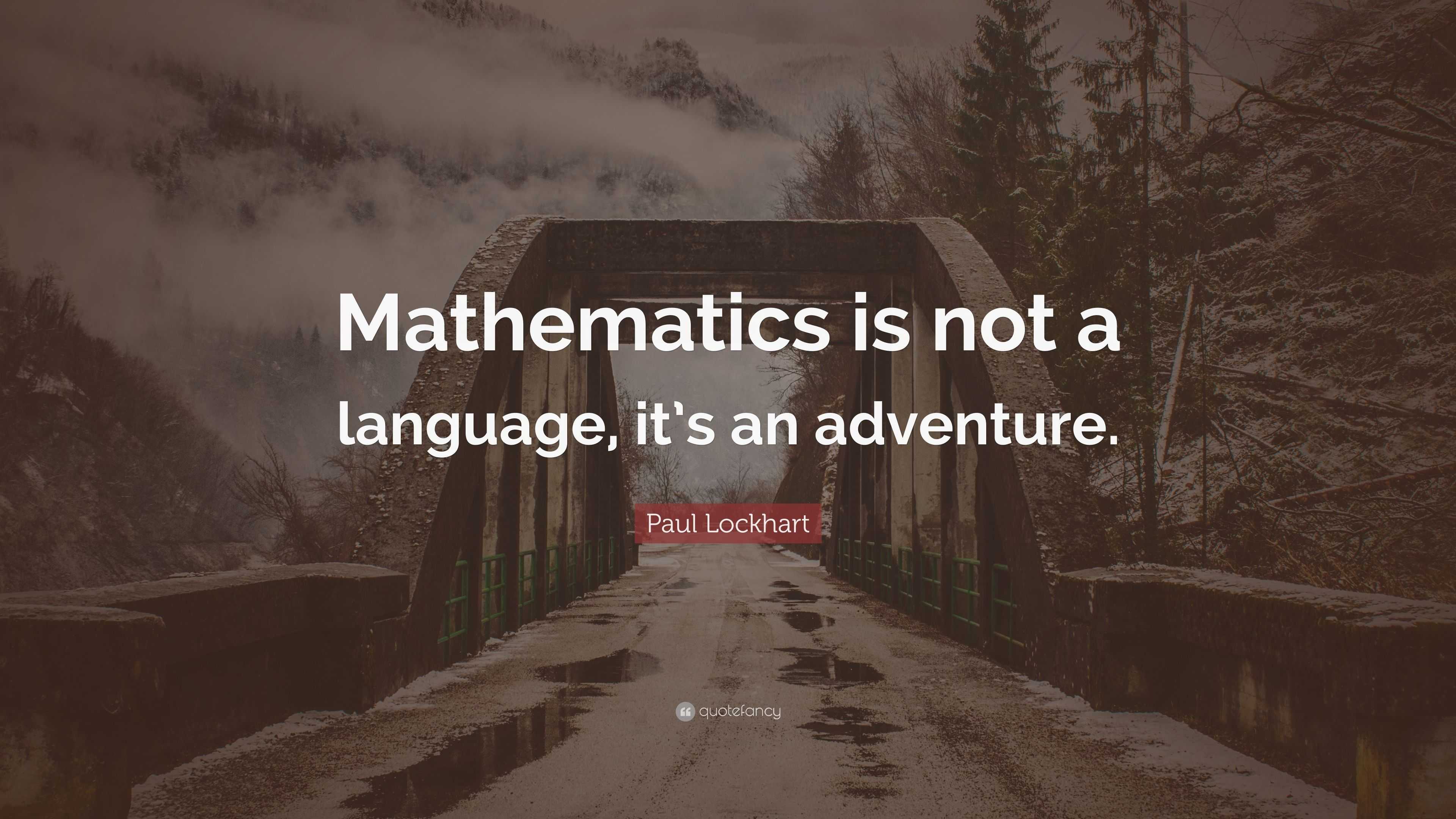 Paul Lockhart Quote: “Mathematics is not a language, it’s an adventure.”