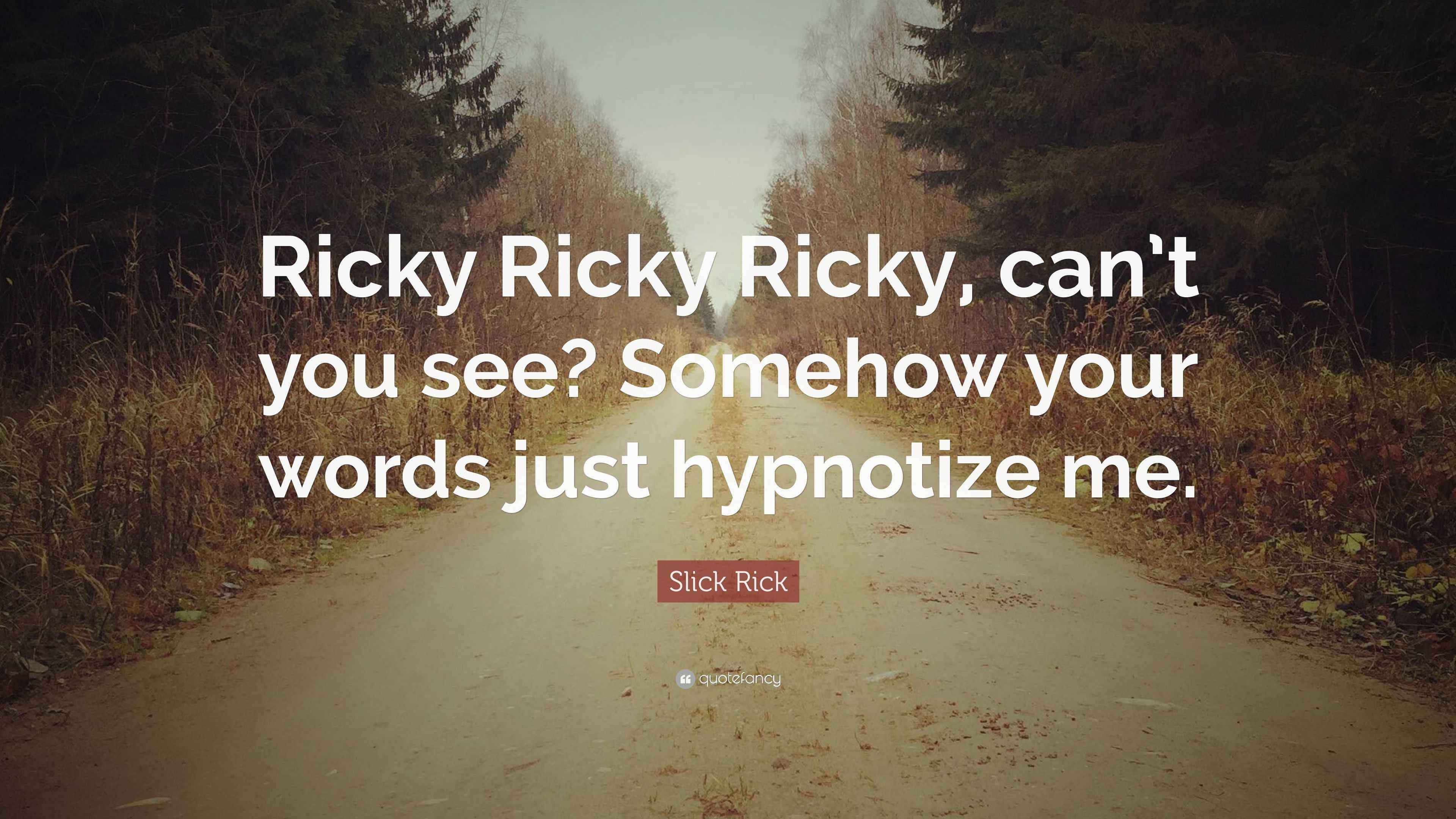 Slick Rick Quote: “Ricky Ricky Ricky, can’t you see? Somehow your words ...